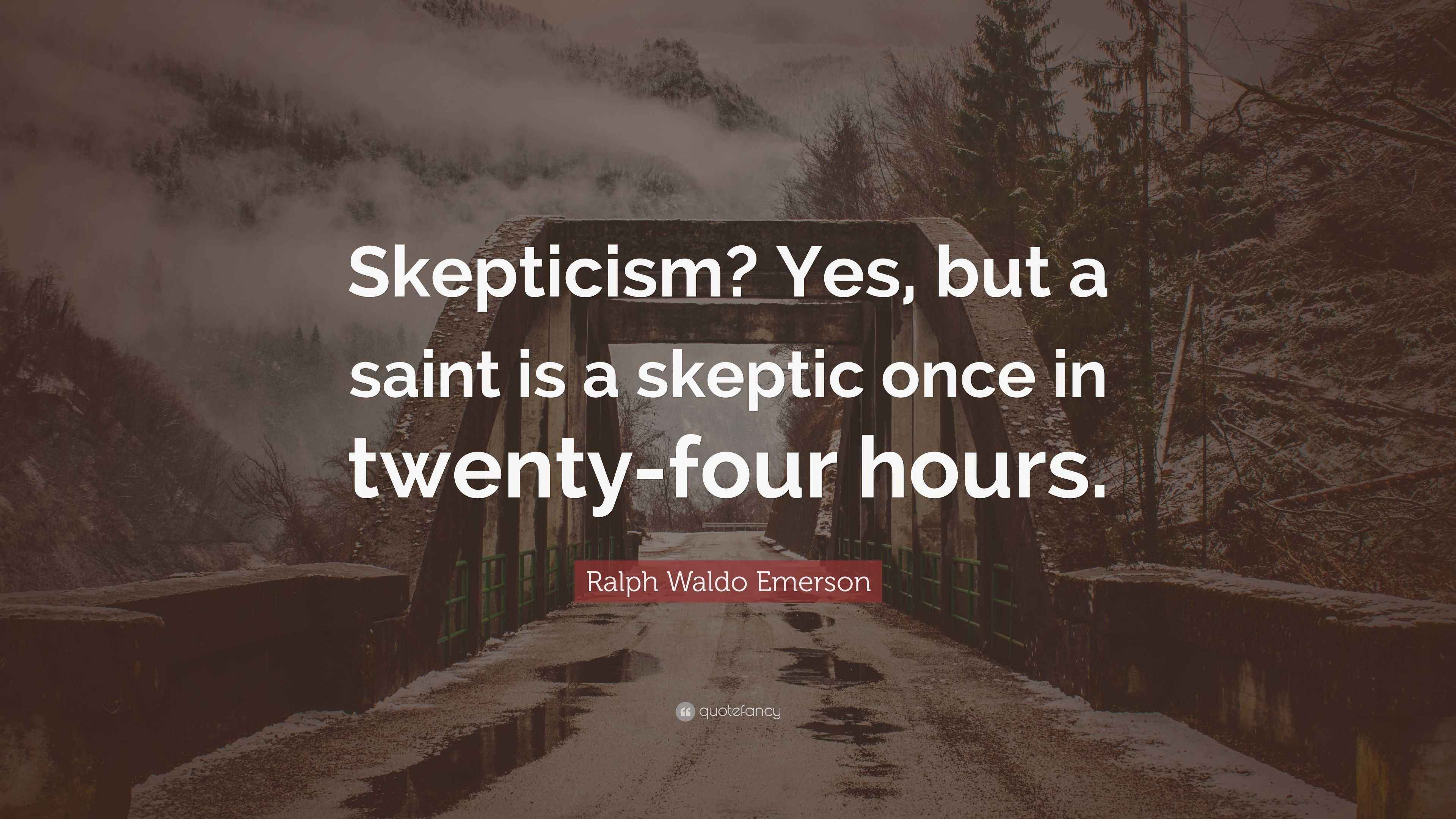 Ralph Waldo Emerson Quote: “Skepticism? Yes, but a saint is a skeptic ...