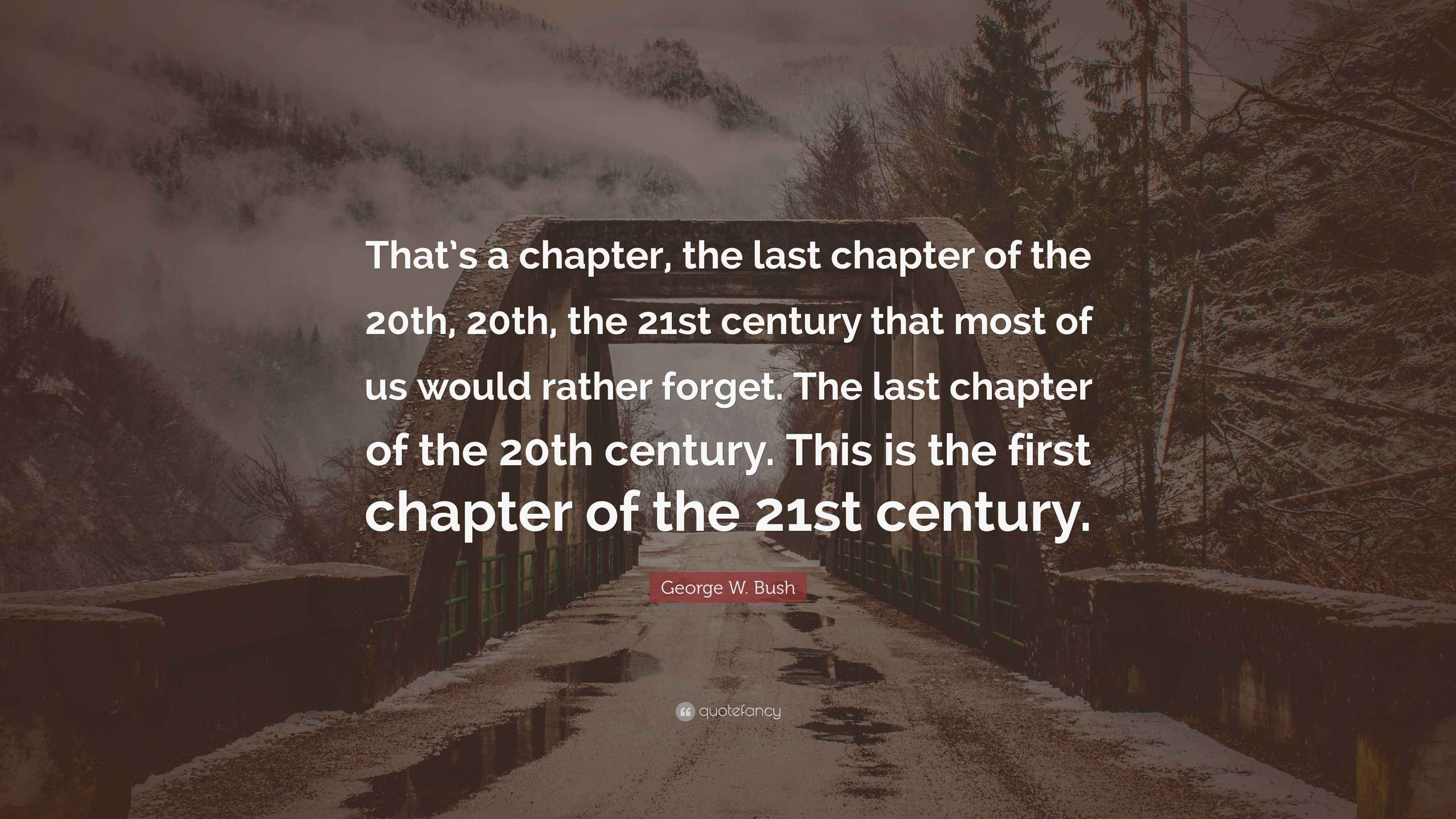 George W. Bush Quote: “That’s a chapter, the last chapter of the 20th ...
