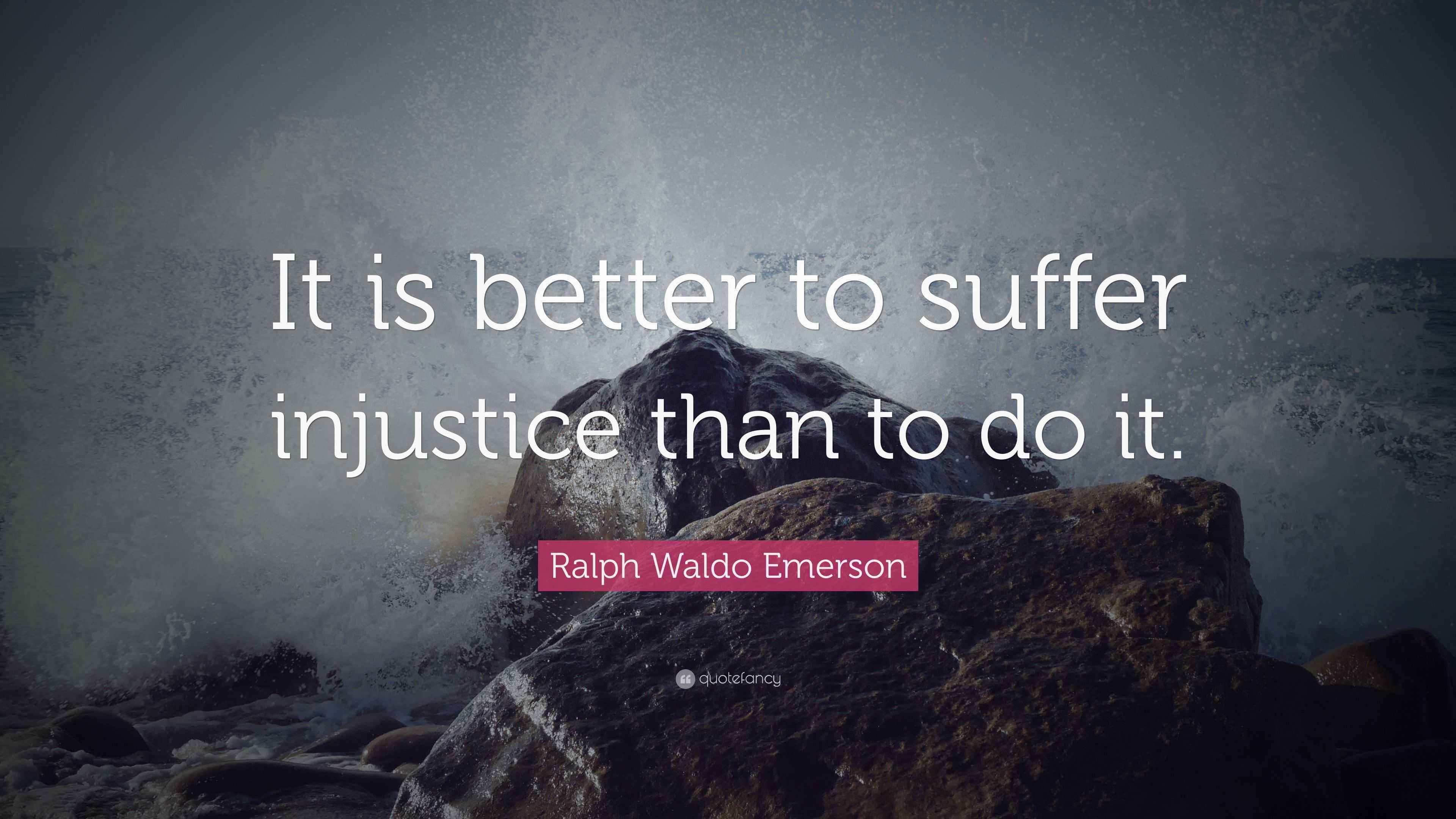 Ralph Waldo Emerson Quote: “It is better to suffer injustice than to do ...
