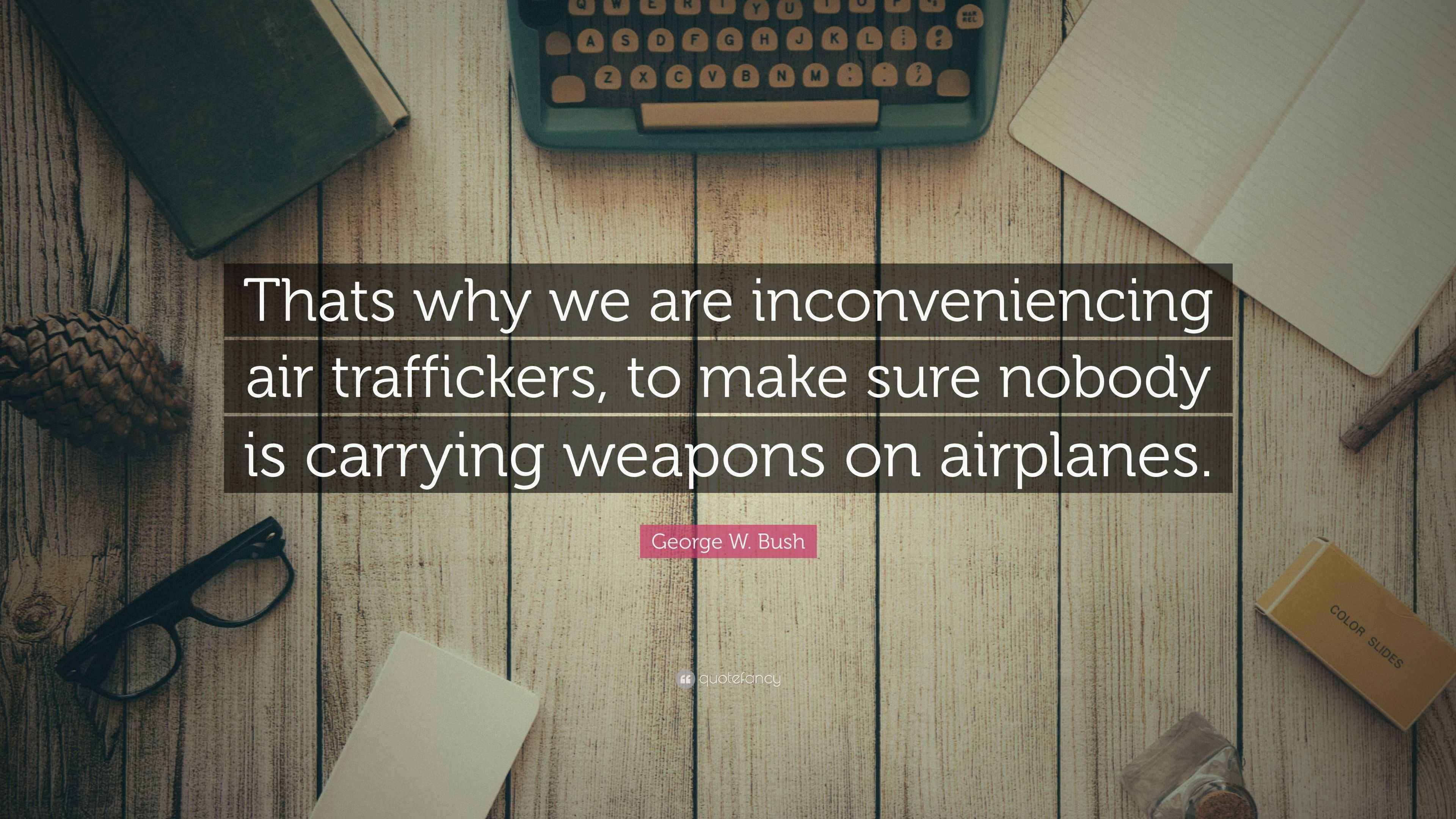 George W. Bush Quote: “Thats why we are inconveniencing air traffickers ...