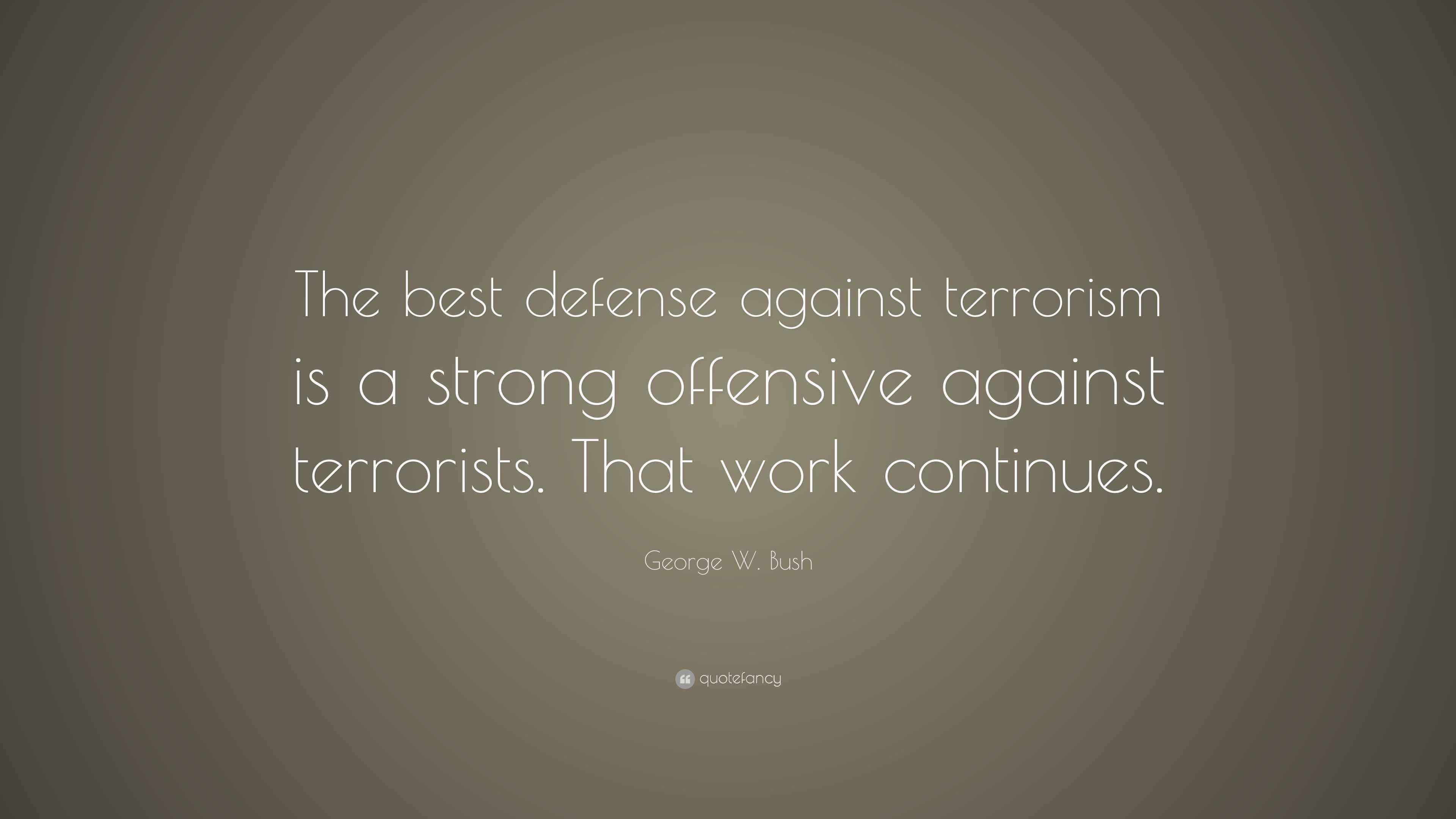 George W. Bush Quote: “The best defense against terrorism is a strong ...
