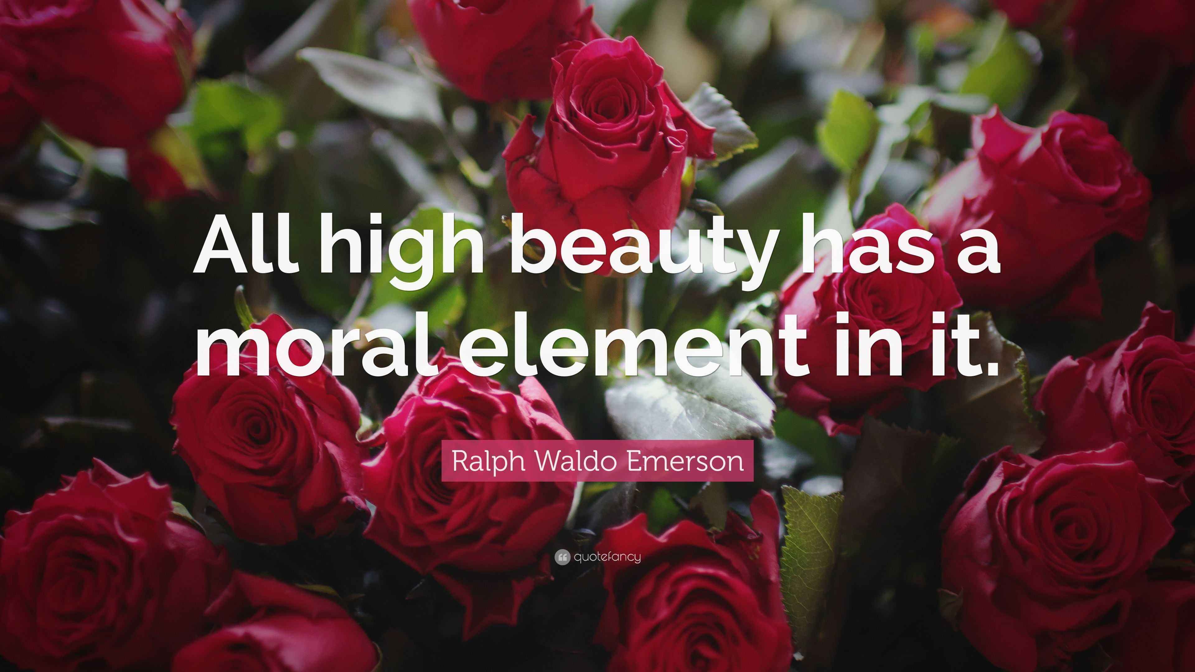 Ralph Waldo Emerson Quote: “All high beauty has a moral element in it.”