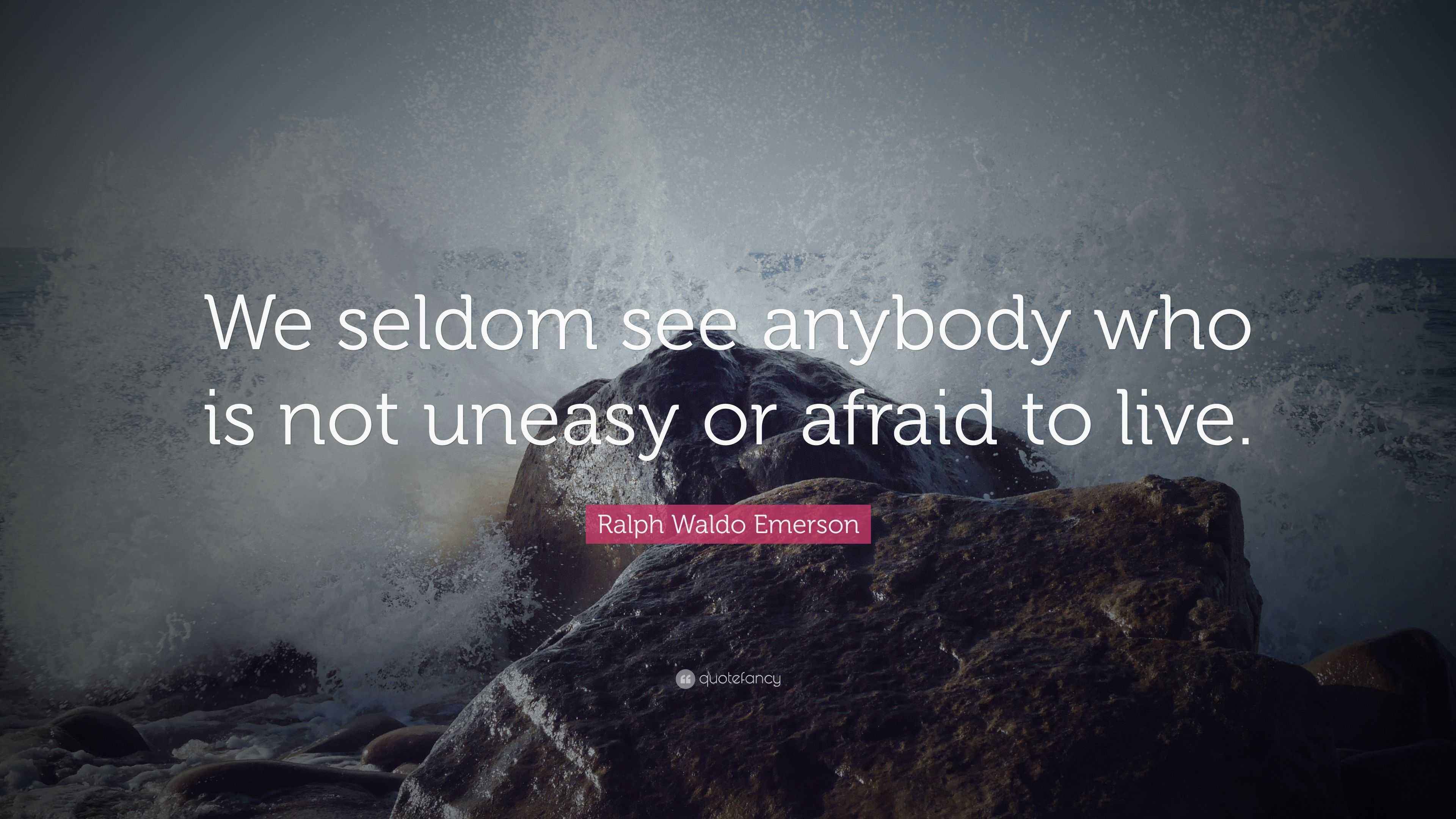 Ralph Waldo Emerson Quote: “We seldom see anybody who is not uneasy or ...