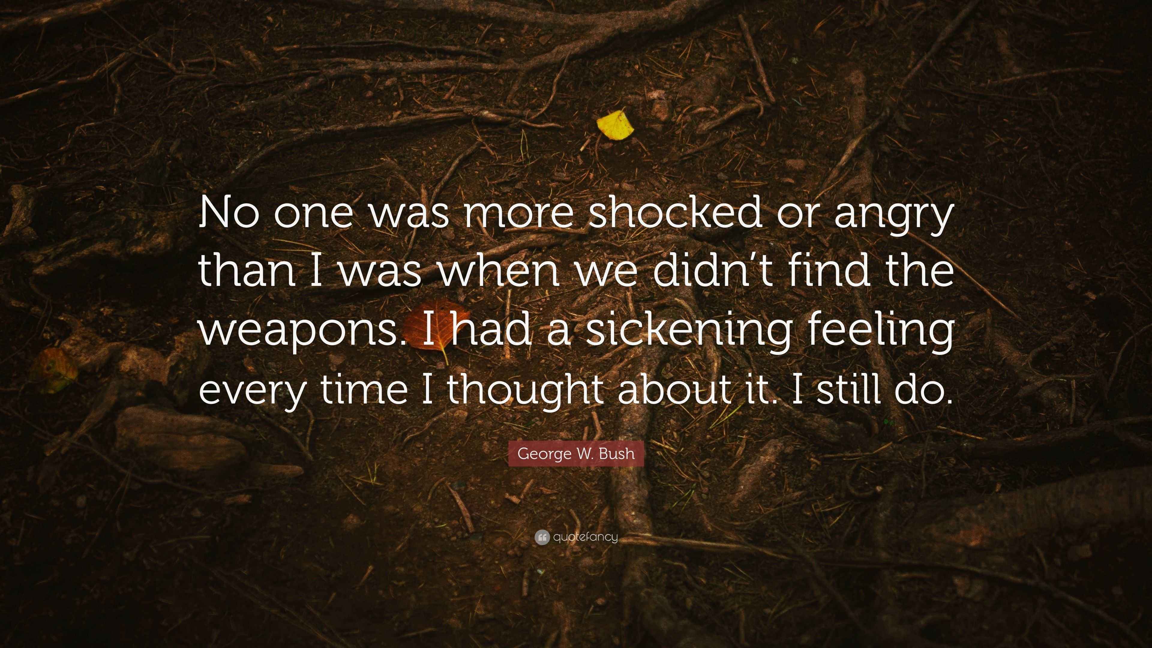 George W. Bush Quote: “No one was more shocked or angry than I was when ...