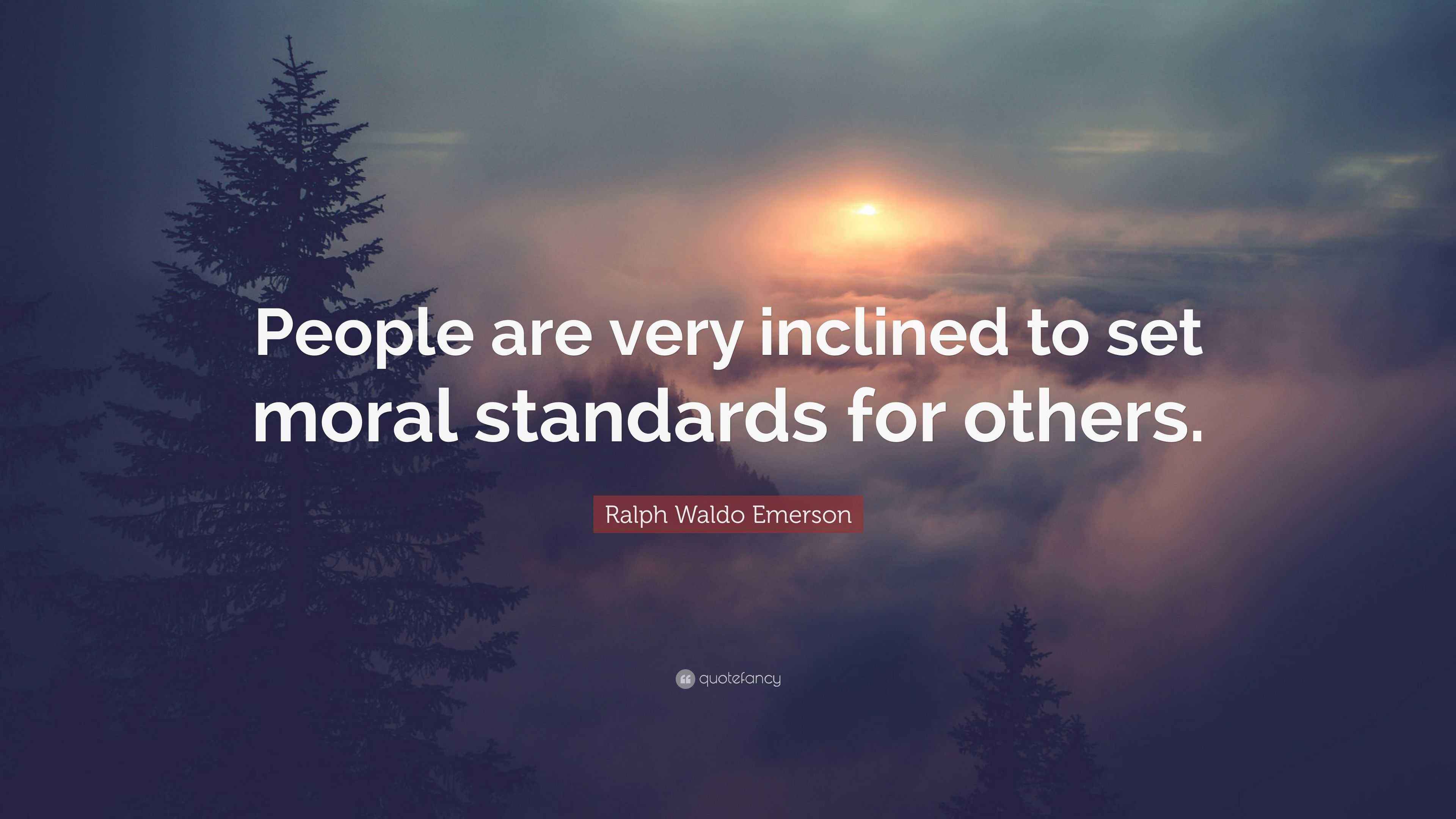 Ralph Waldo Emerson Quote: “People are very inclined to set moral ...