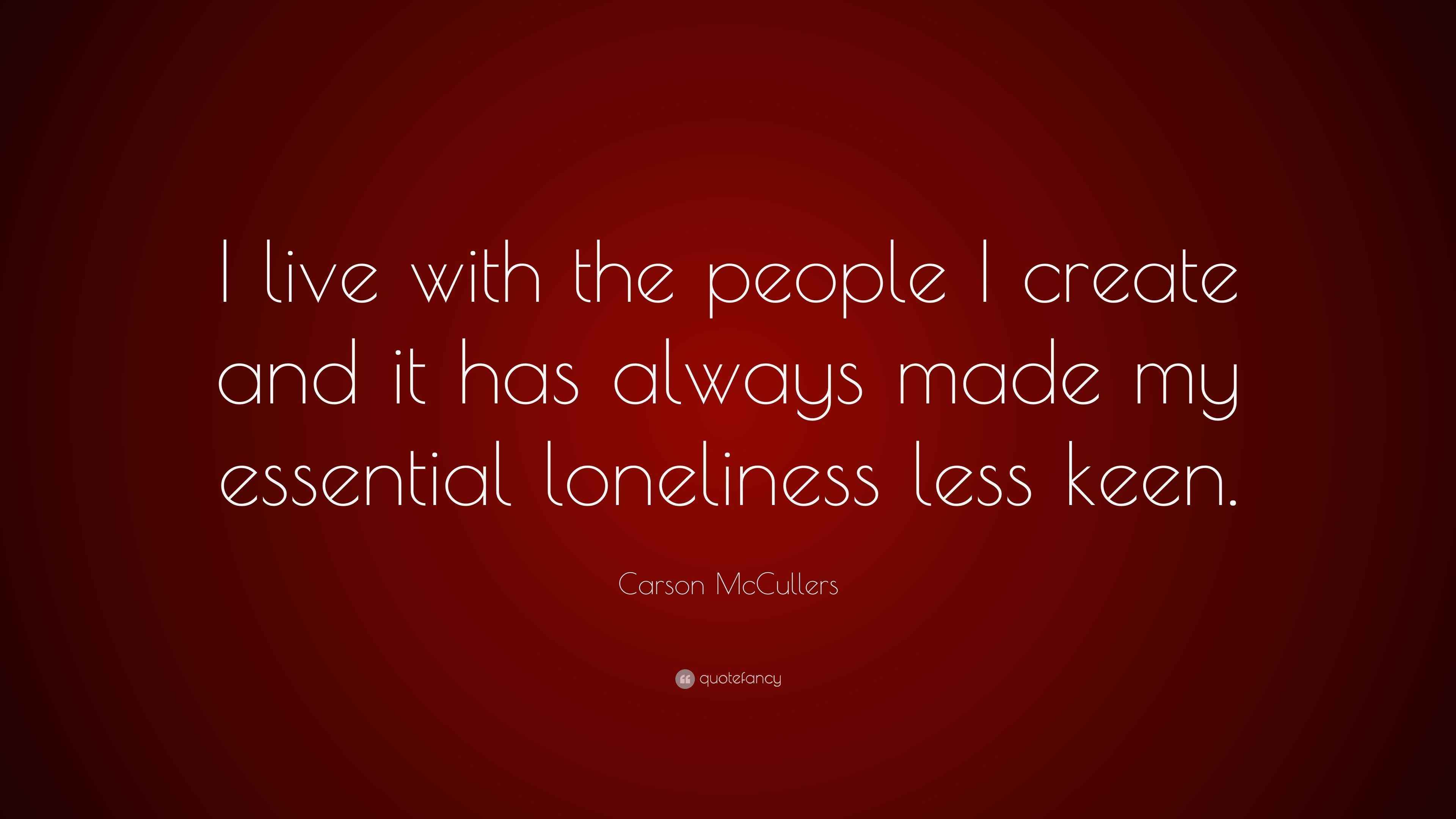 Carson McCullers Quote: “I live with the people I create and it has ...