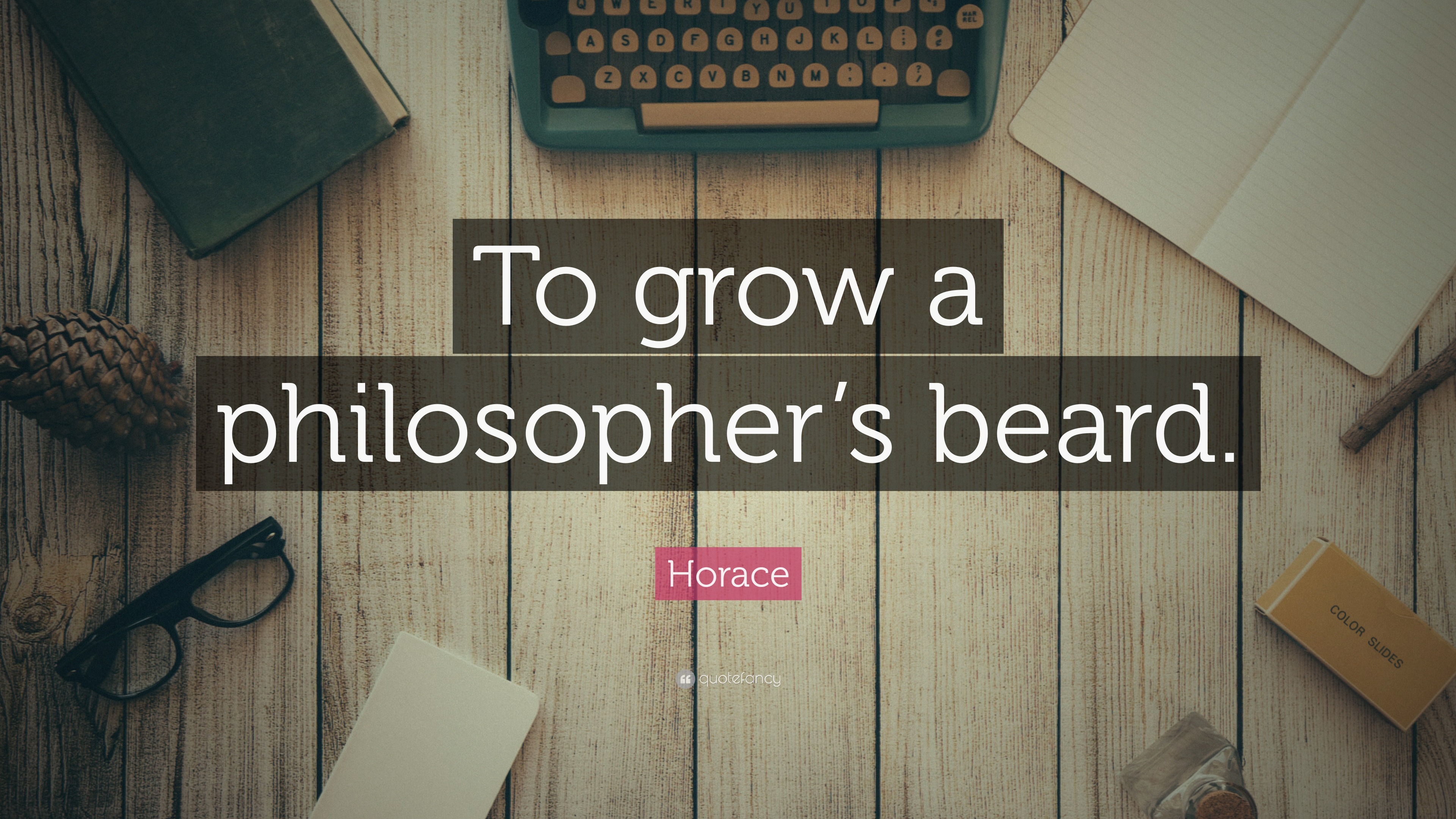 Horace Quote: “To grow a philosopher’s beard.”
