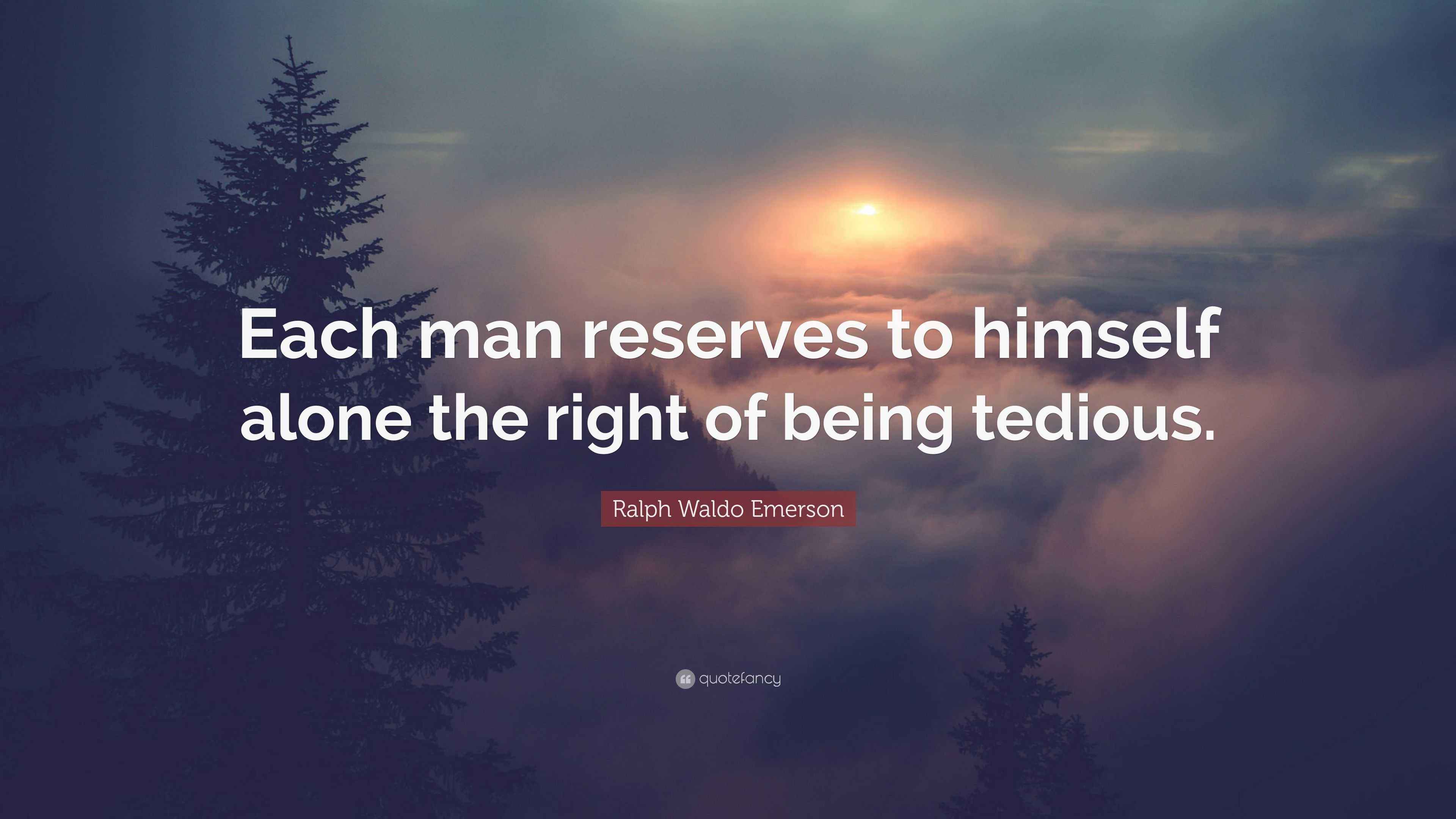 Ralph Waldo Emerson Quote: “Each man reserves to himself alone the ...
