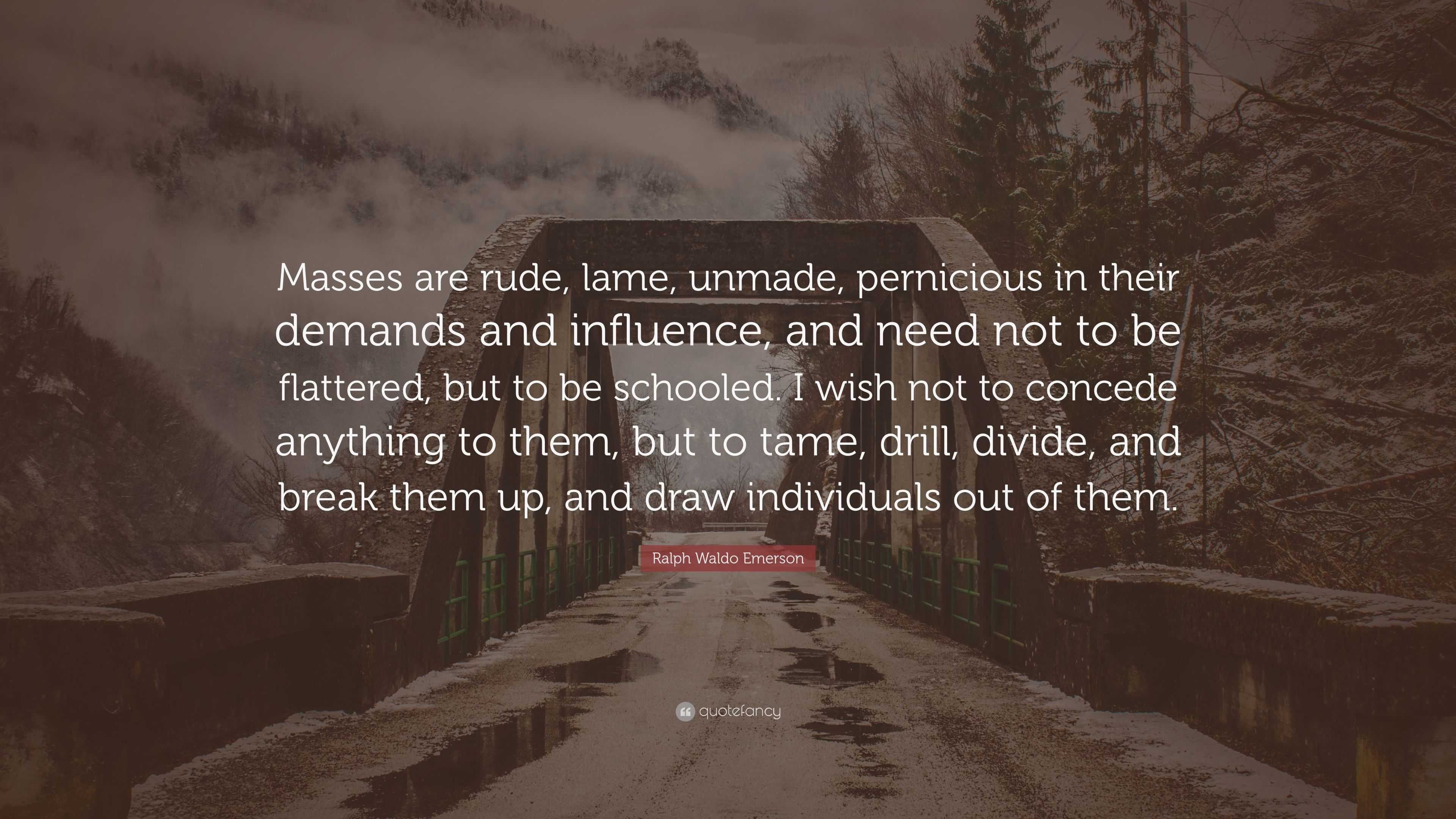 Ralph Waldo Emerson Quote: “Masses are rude, lame, unmade, pernicious ...