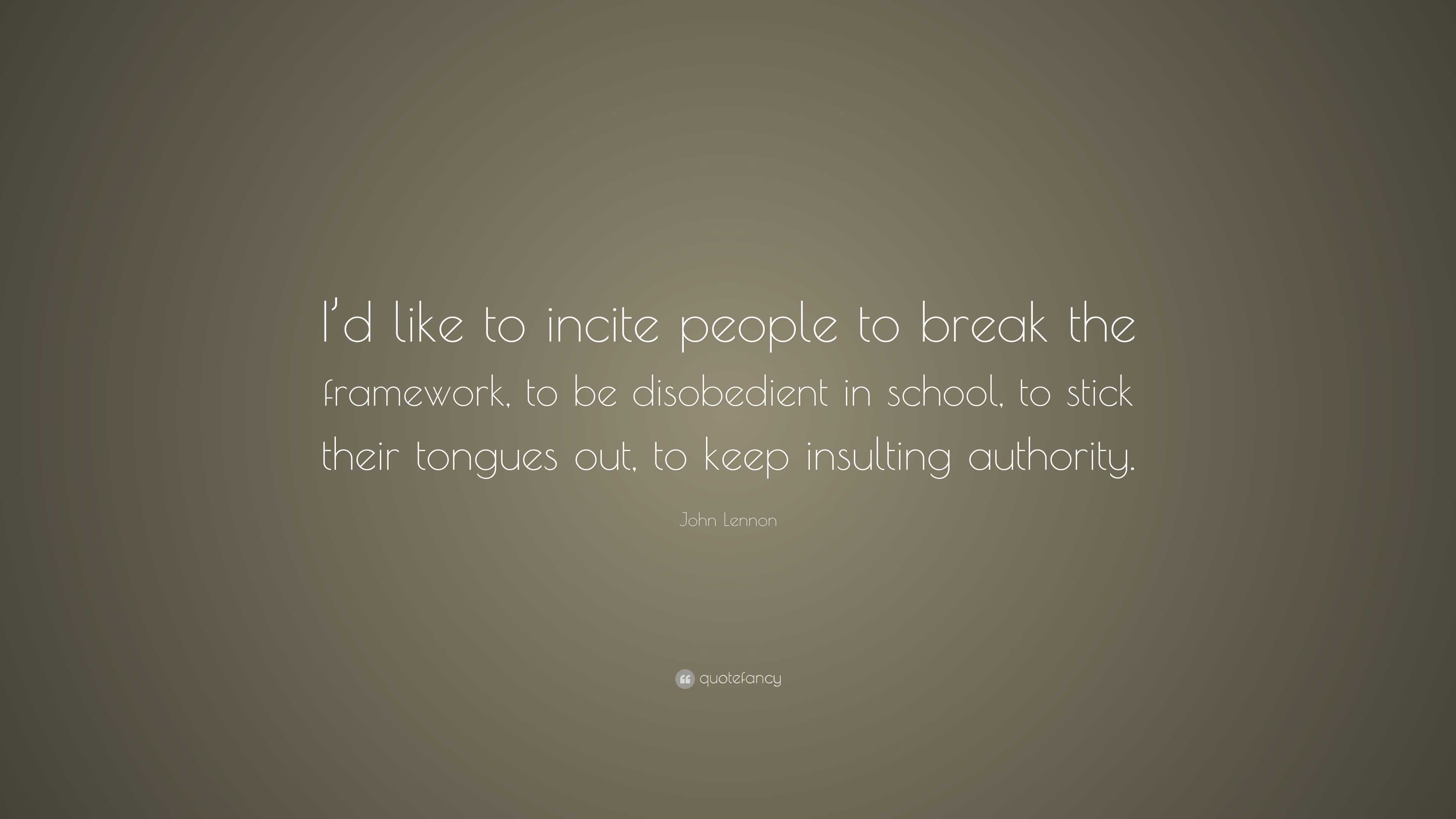 John Lennon Quote: “I’d like to incite people to break the framework ...