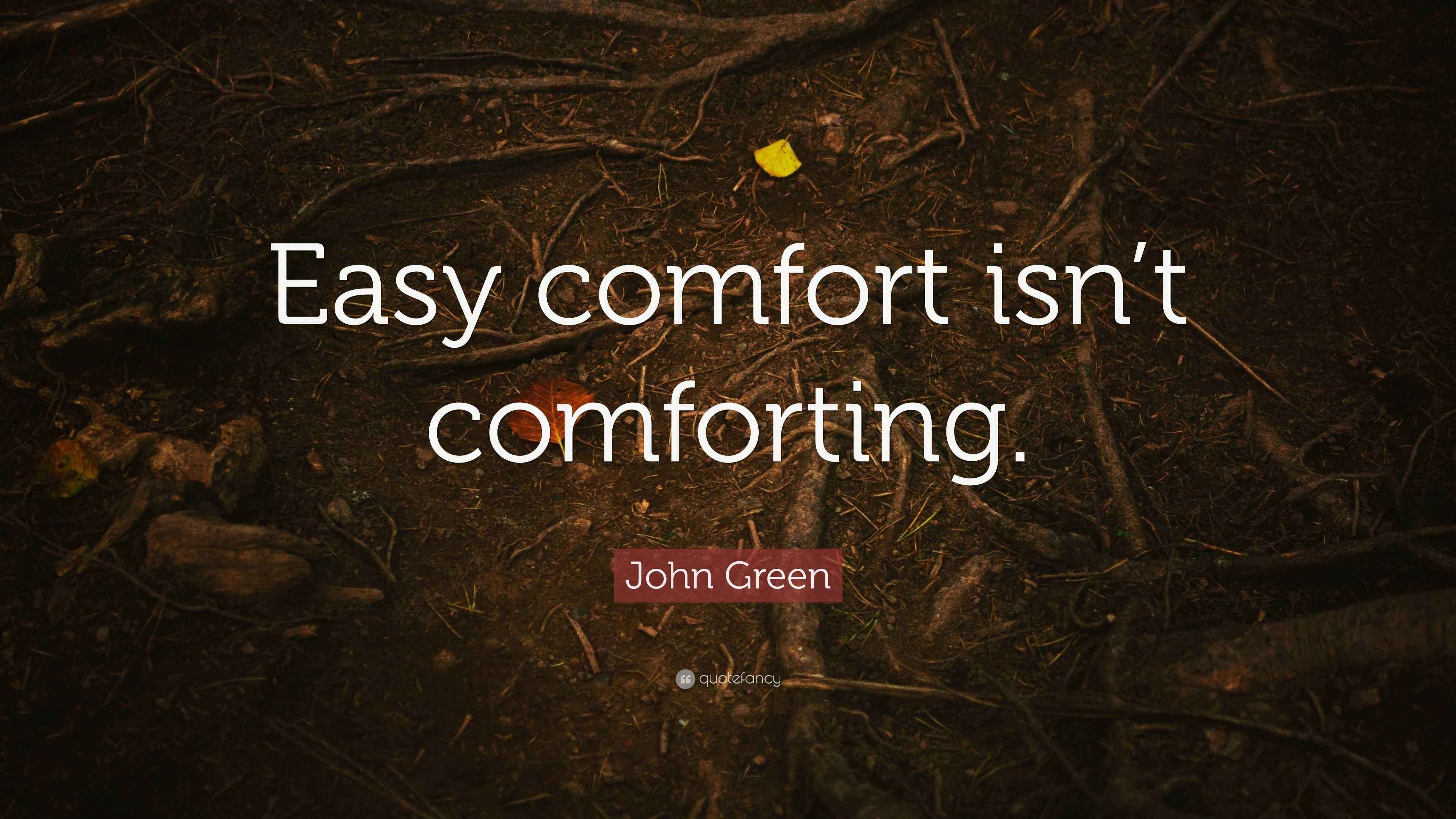 John Green Quote: “Easy comfort isn’t comforting.”