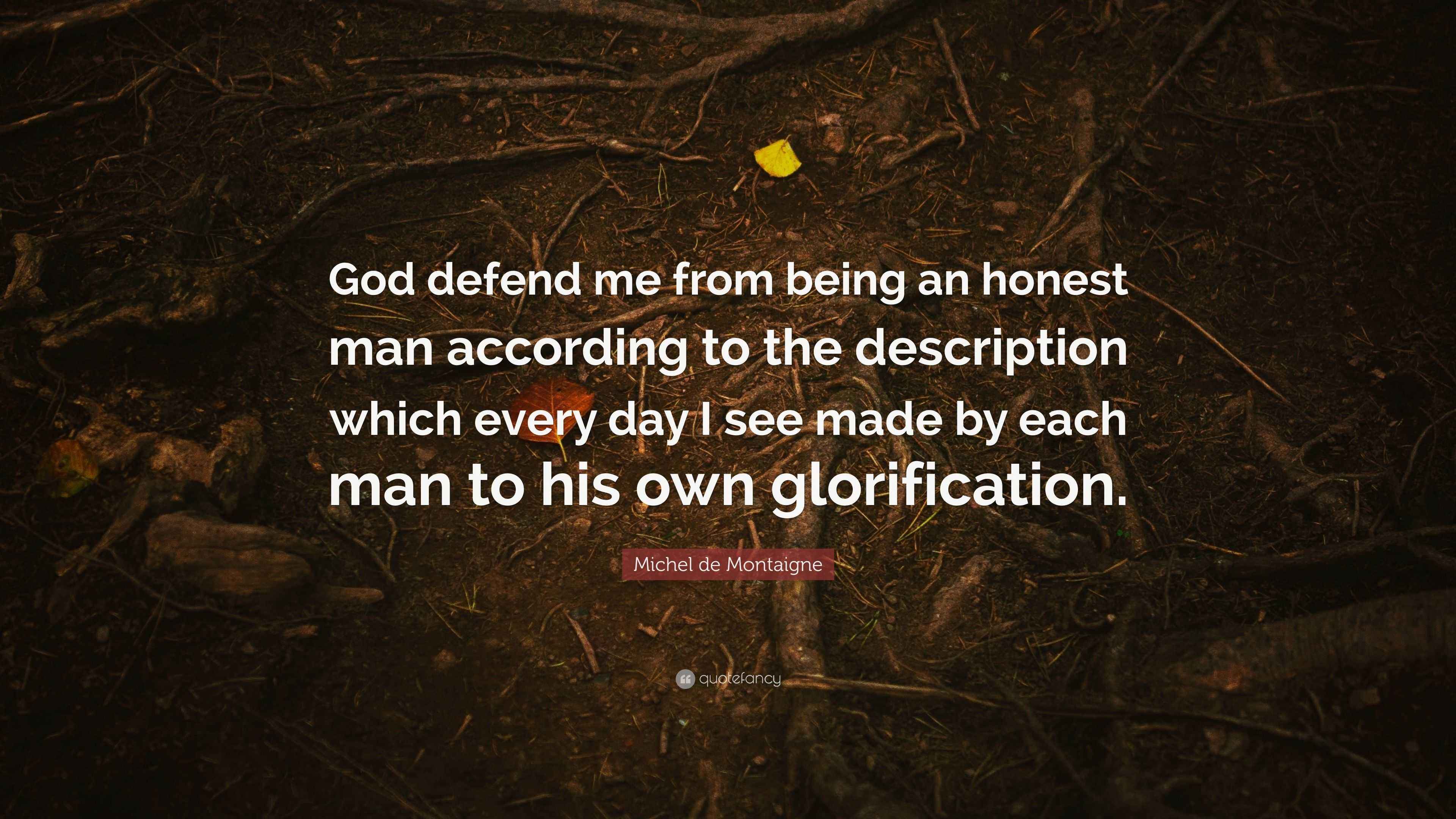 Michel de Montaigne Quote: “God defend me from being an honest man ...