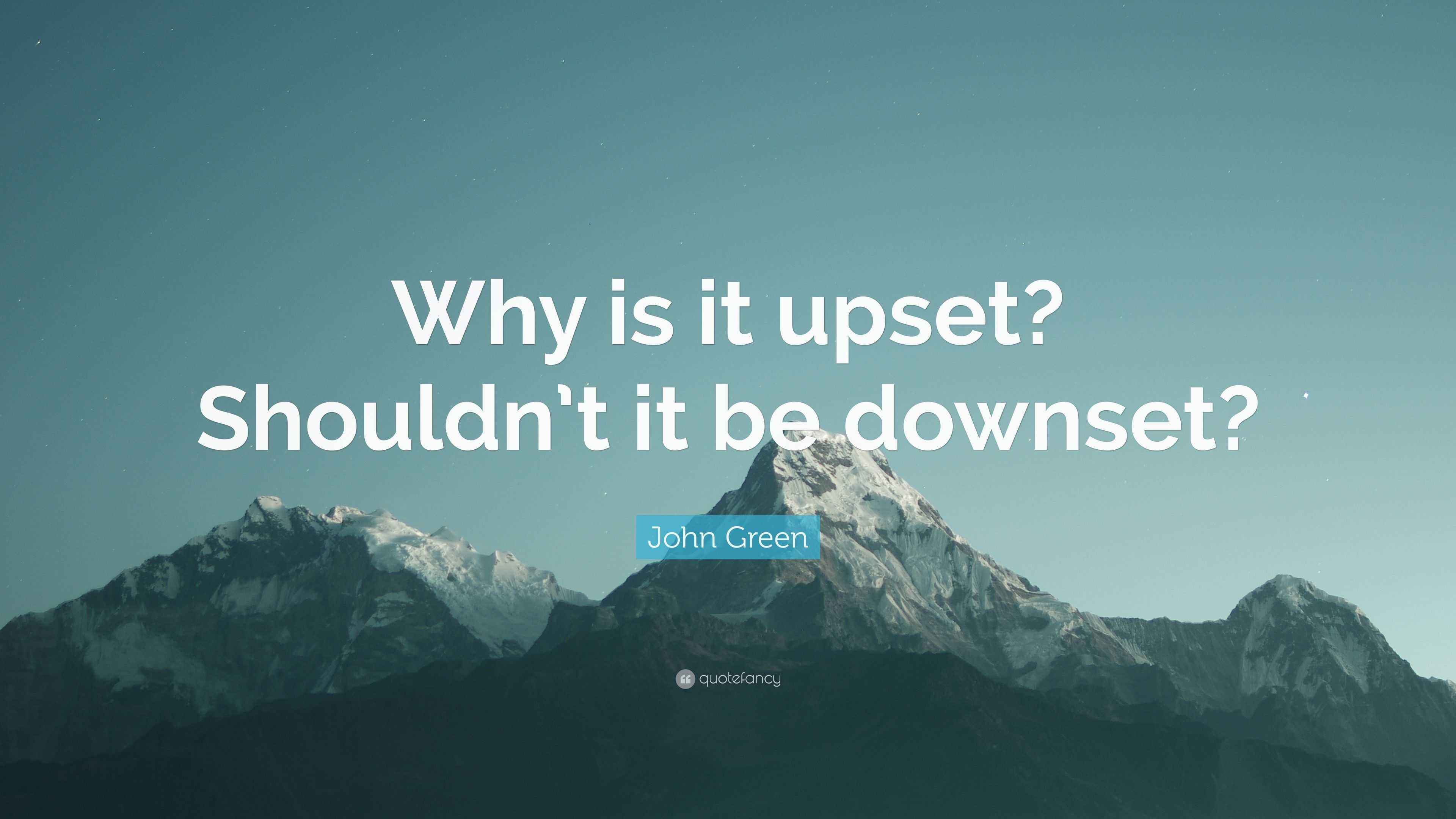 John Green Quote: “Why is it upset? Shouldn’t it be downset?”