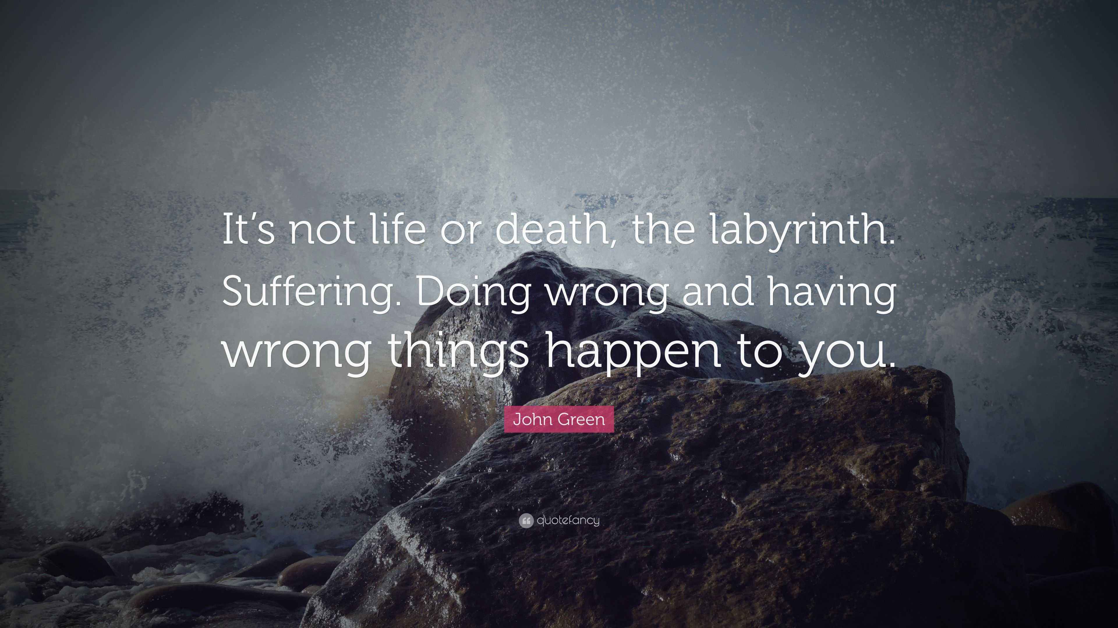 John Green Quote: “It’s not life or death, the labyrinth. Suffering ...