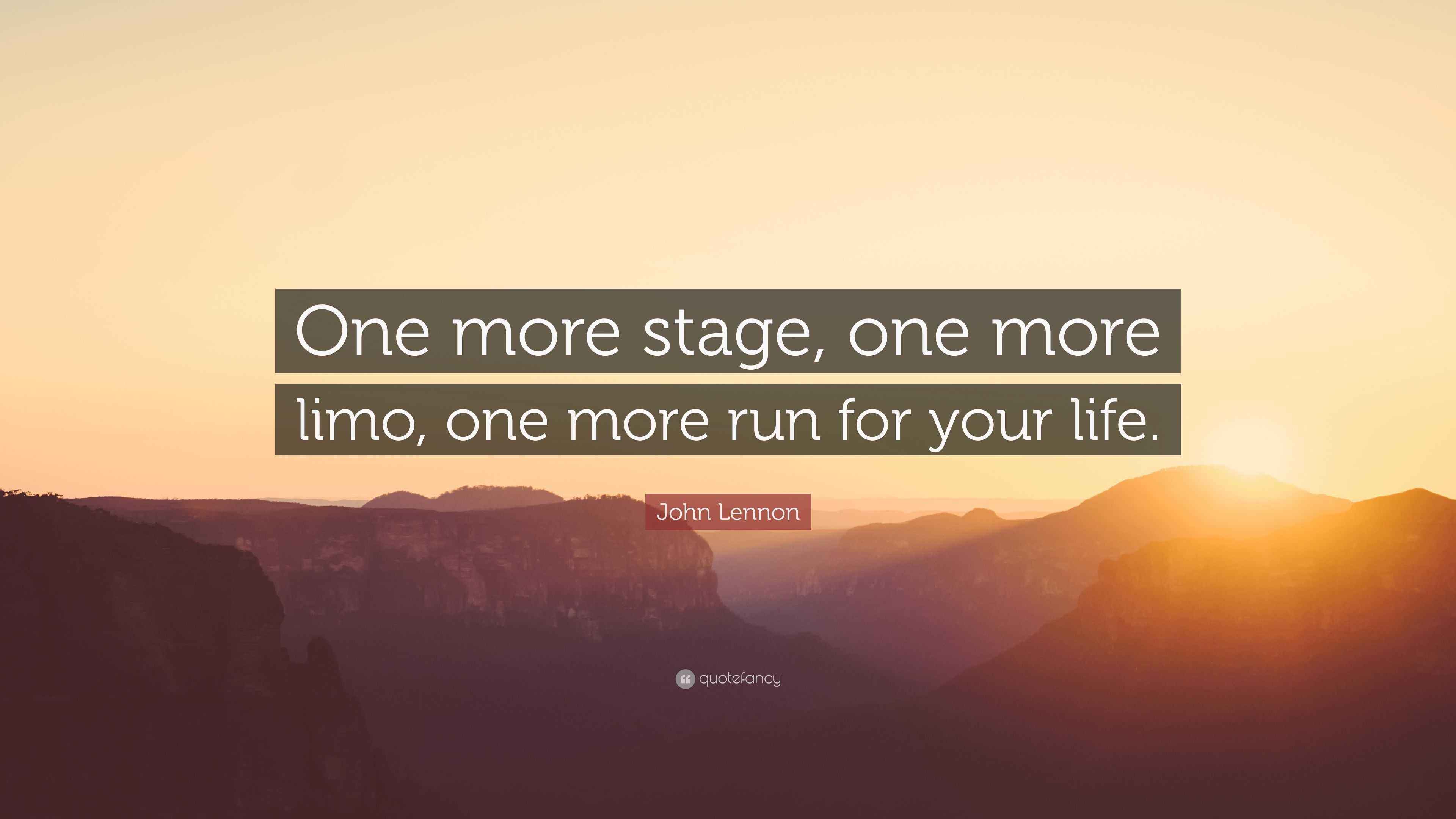 John Lennon Quote: “One more stage, one more limo, one more run for ...