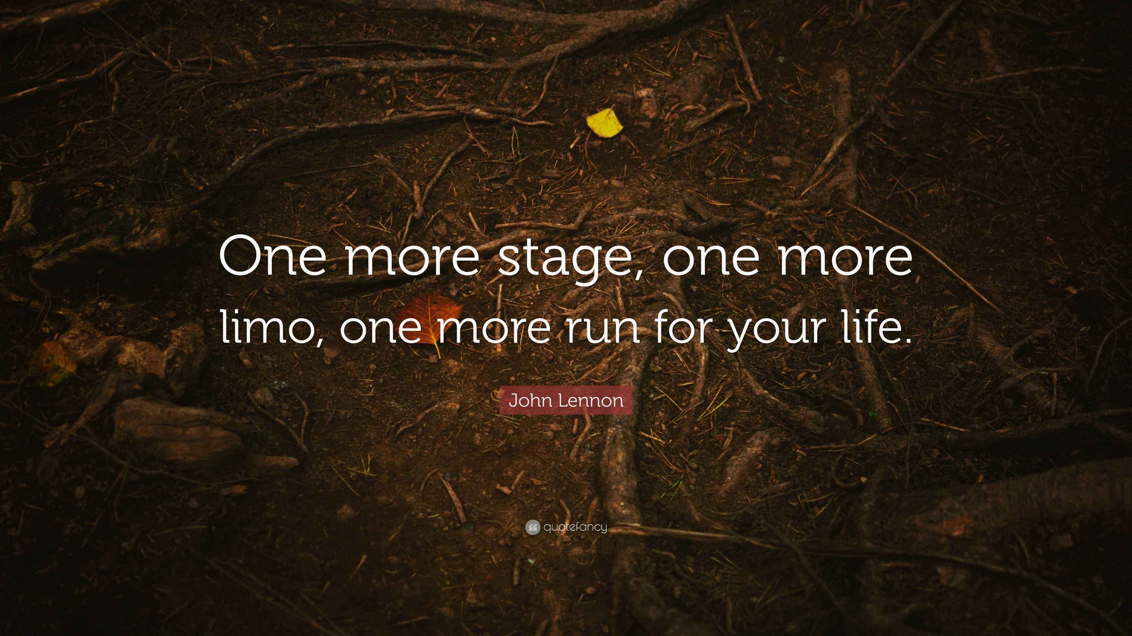 John Lennon Quote: “One more stage, one more limo, one more run for ...