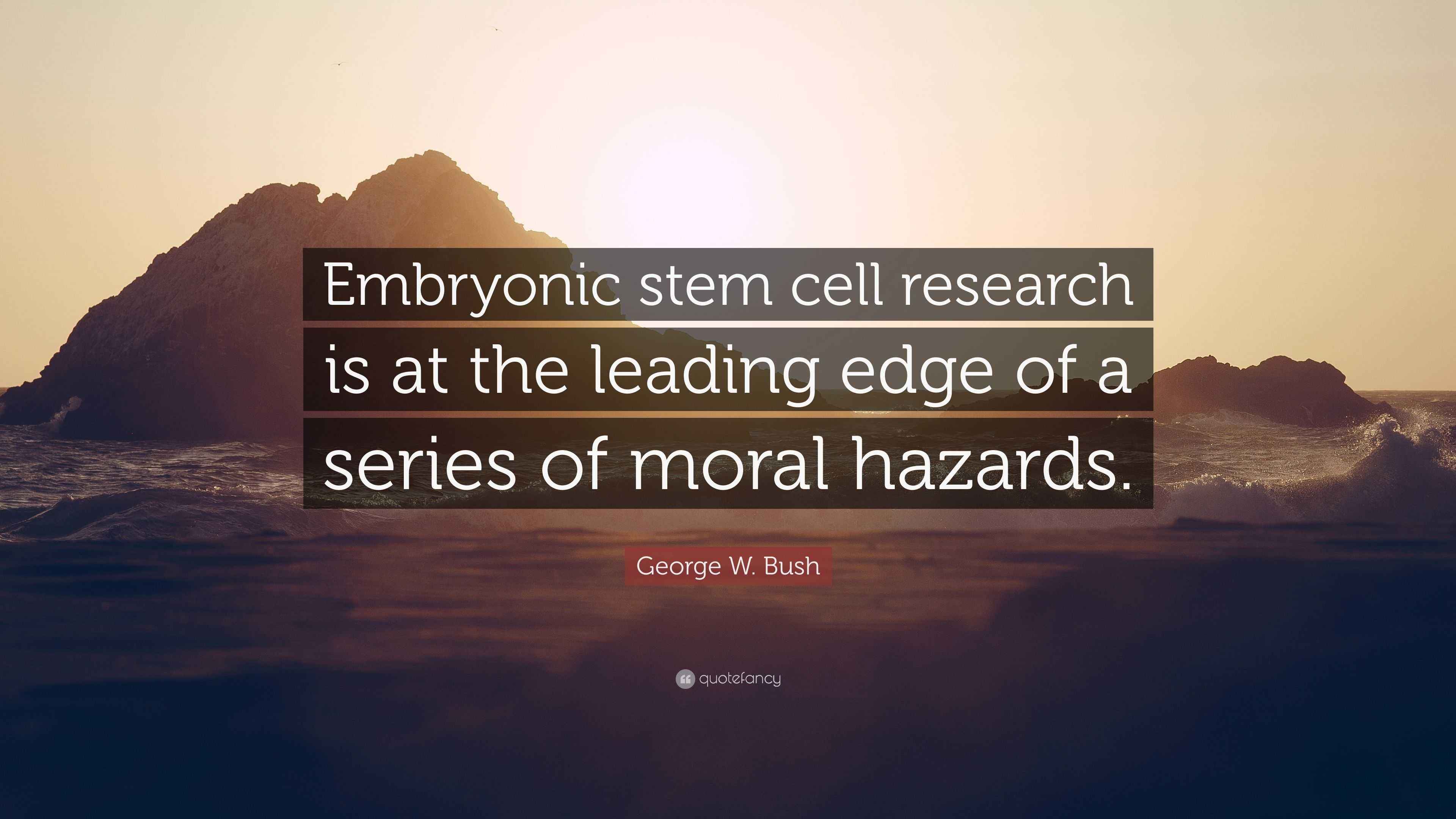 George W. Bush Quote: “Embryonic stem cell research is at the leading ...