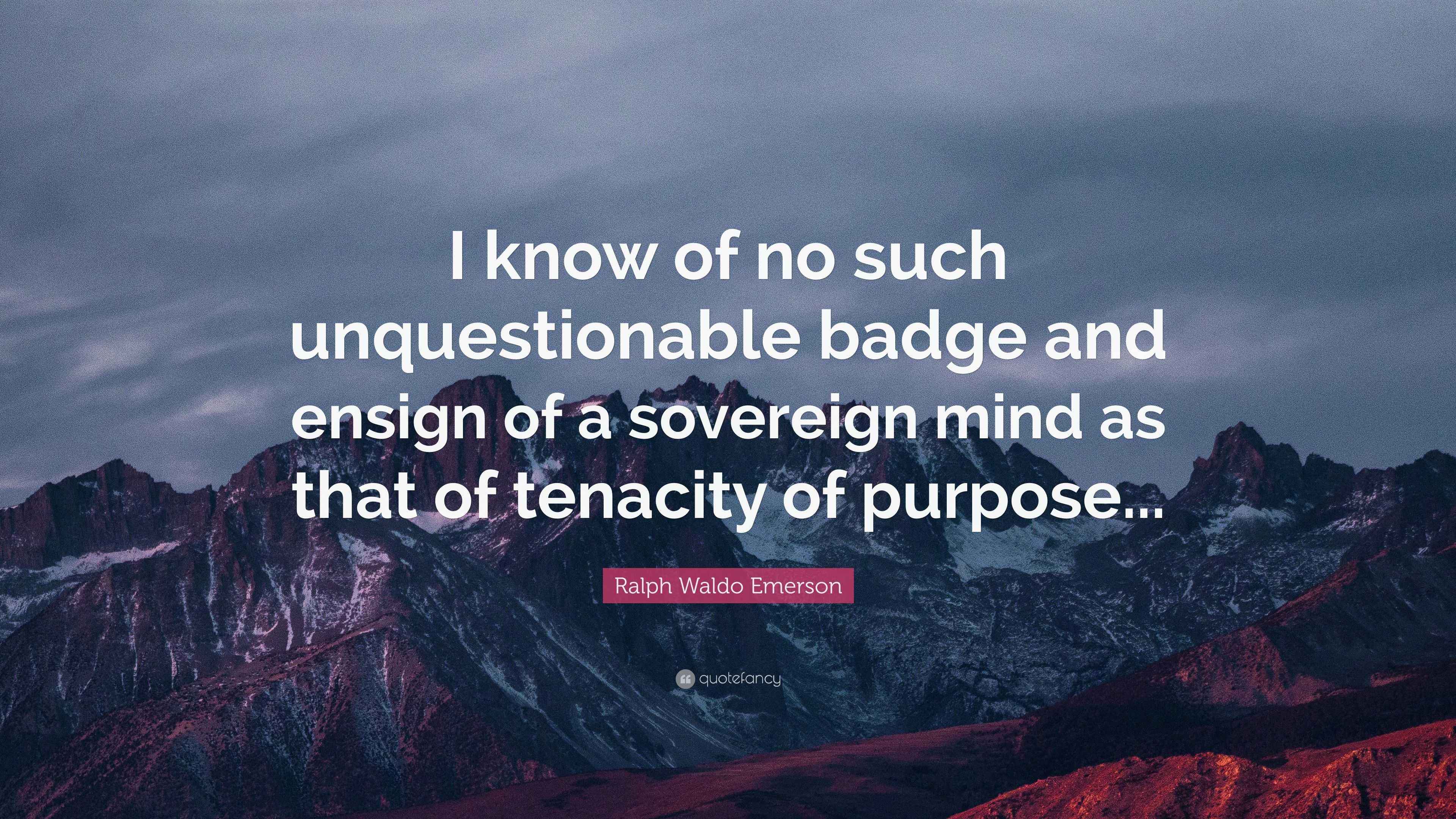 Ralph Waldo Emerson Quote: “I know of no such unquestionable badge and ...