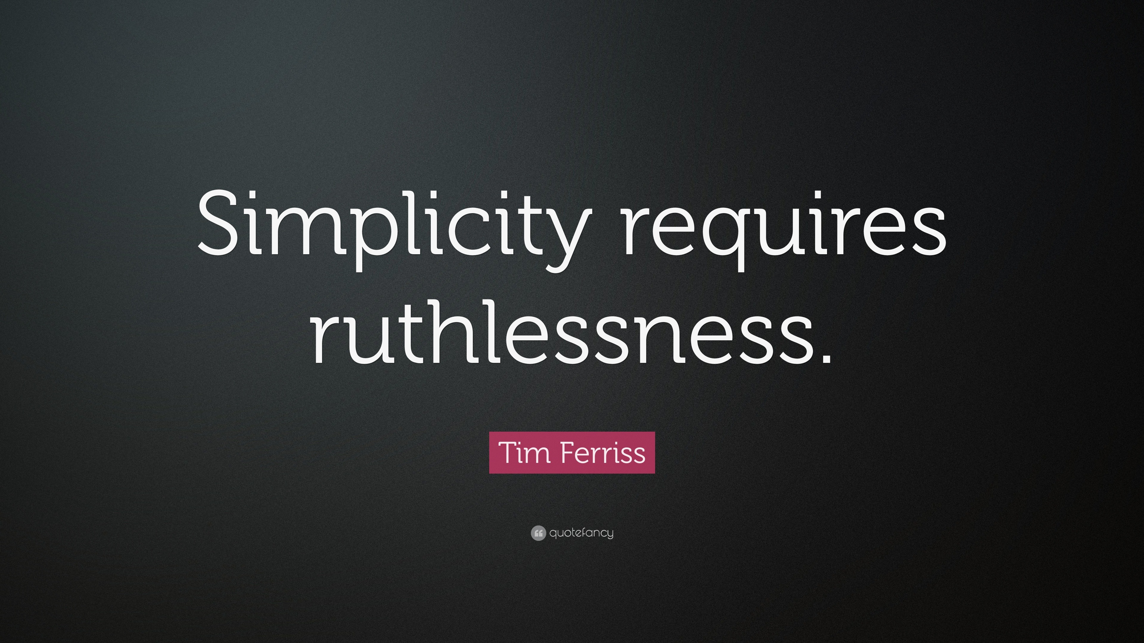 Tim Ferriss Quote: “Simplicity requires ruthlessness.”