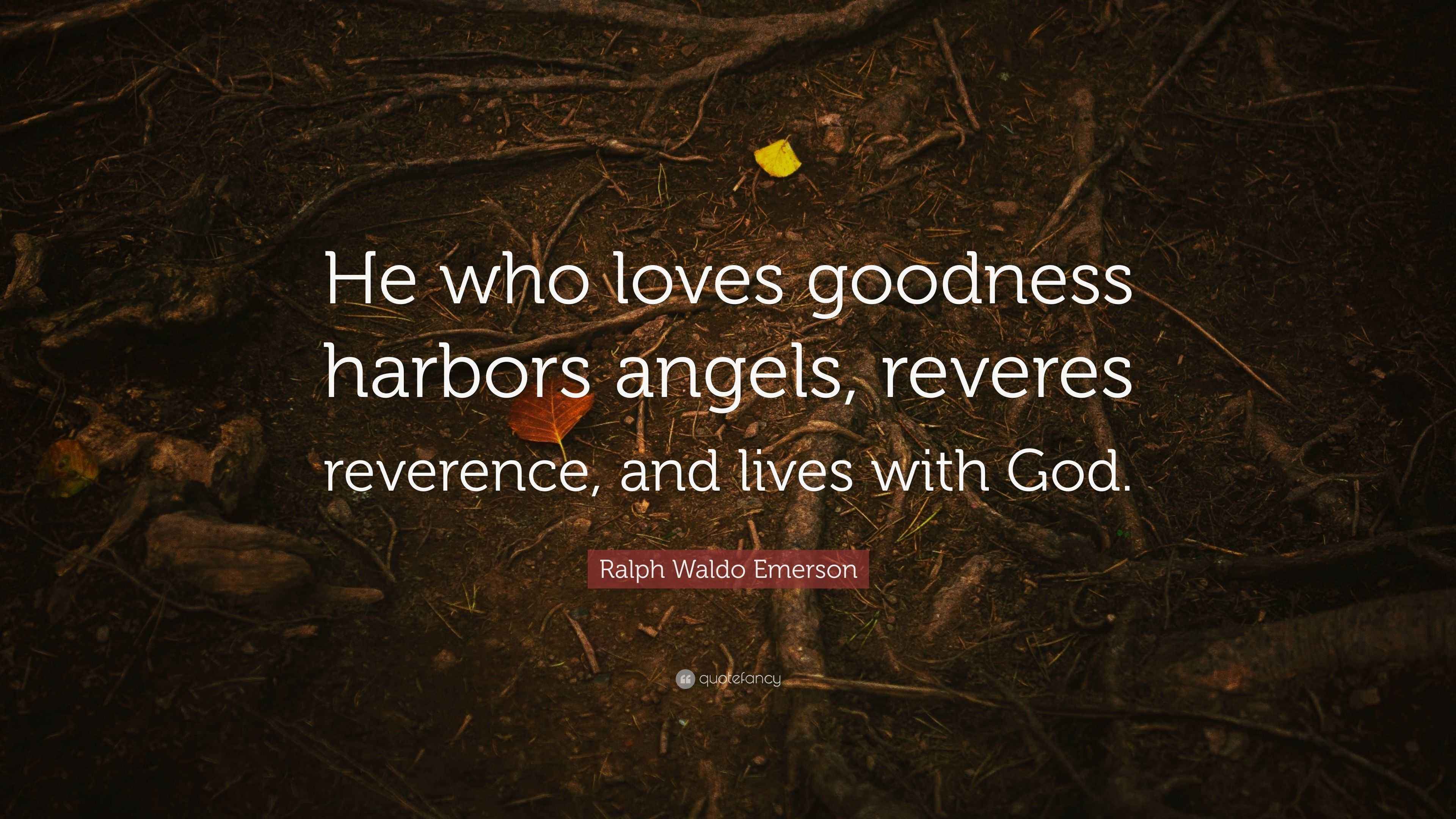 Ralph Waldo Emerson Quote: “He who loves goodness harbors angels ...