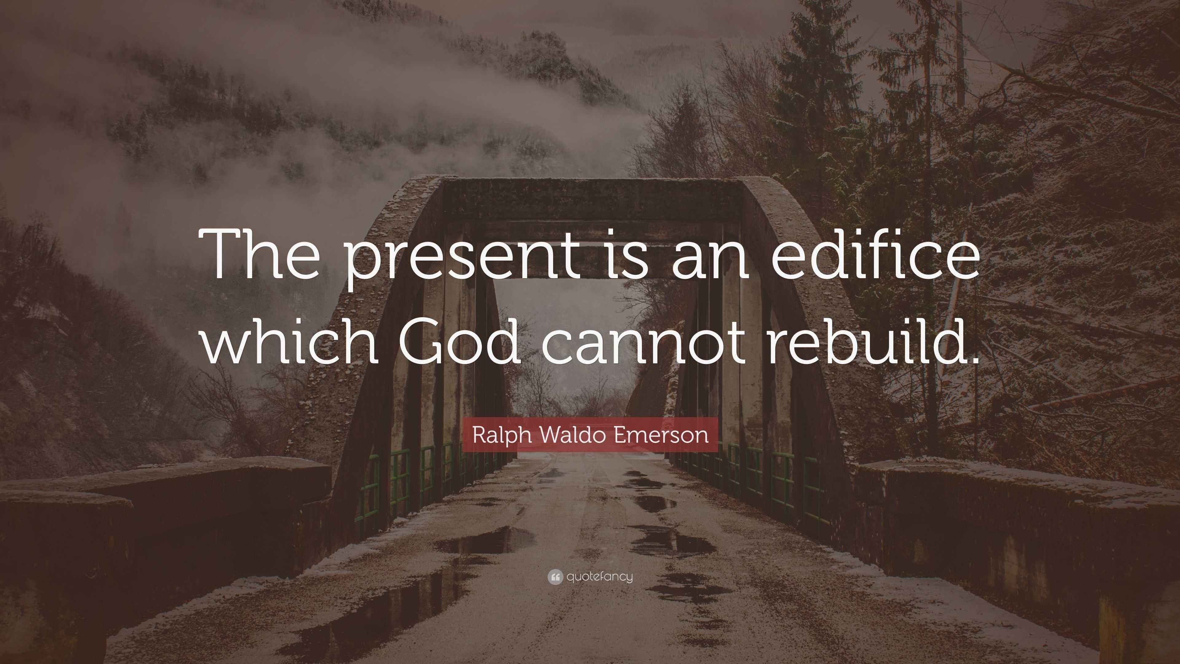 Ralph Waldo Emerson Quote: “The present is an edifice which God cannot ...