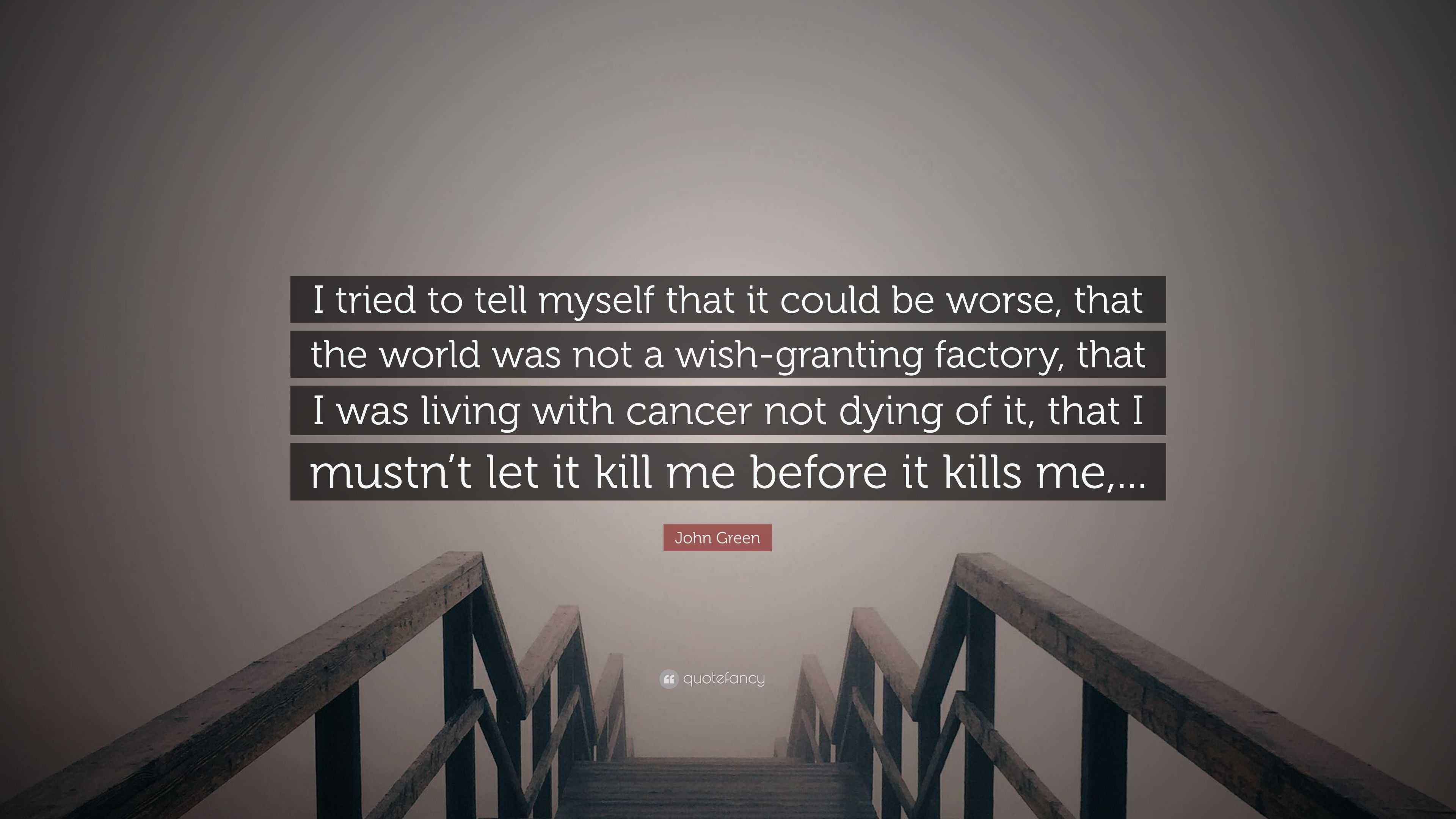 John Green Quote: “I tried to tell myself that it could be worse, that ...