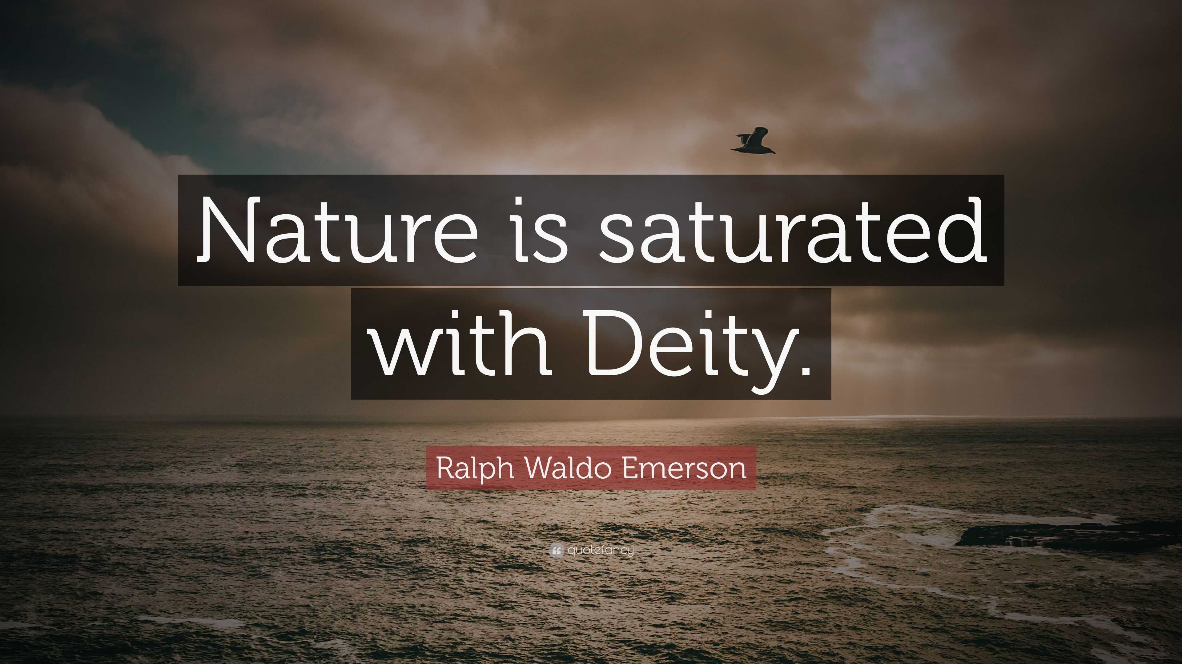 Ralph Waldo Emerson Quote: “Nature is saturated with Deity.”