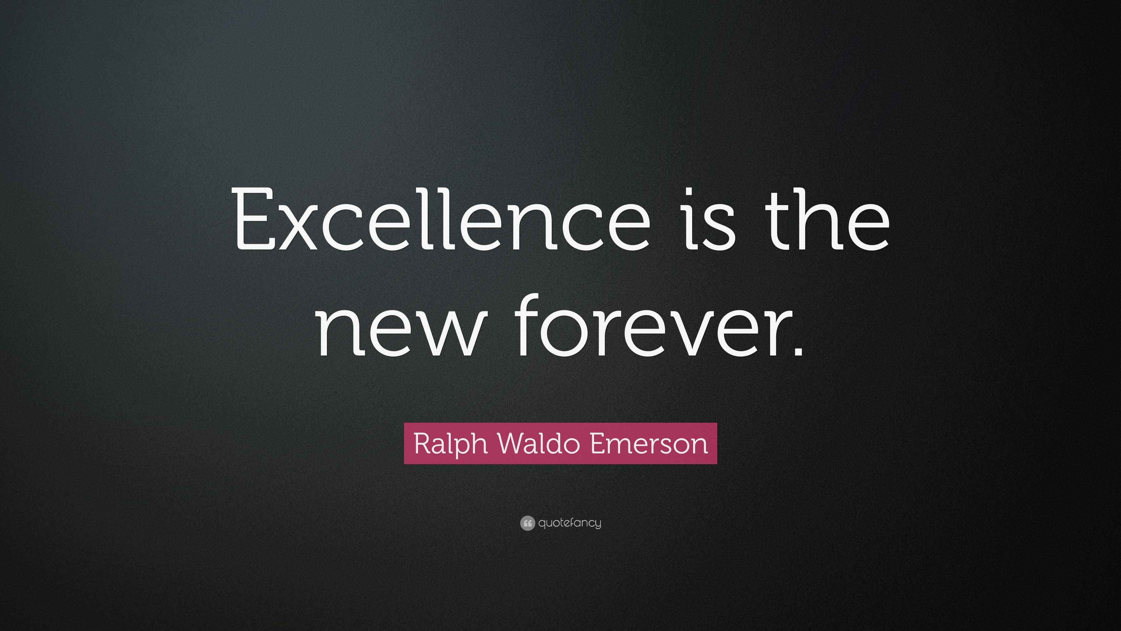 Ralph Waldo Emerson Quote: “Excellence is the new forever.”