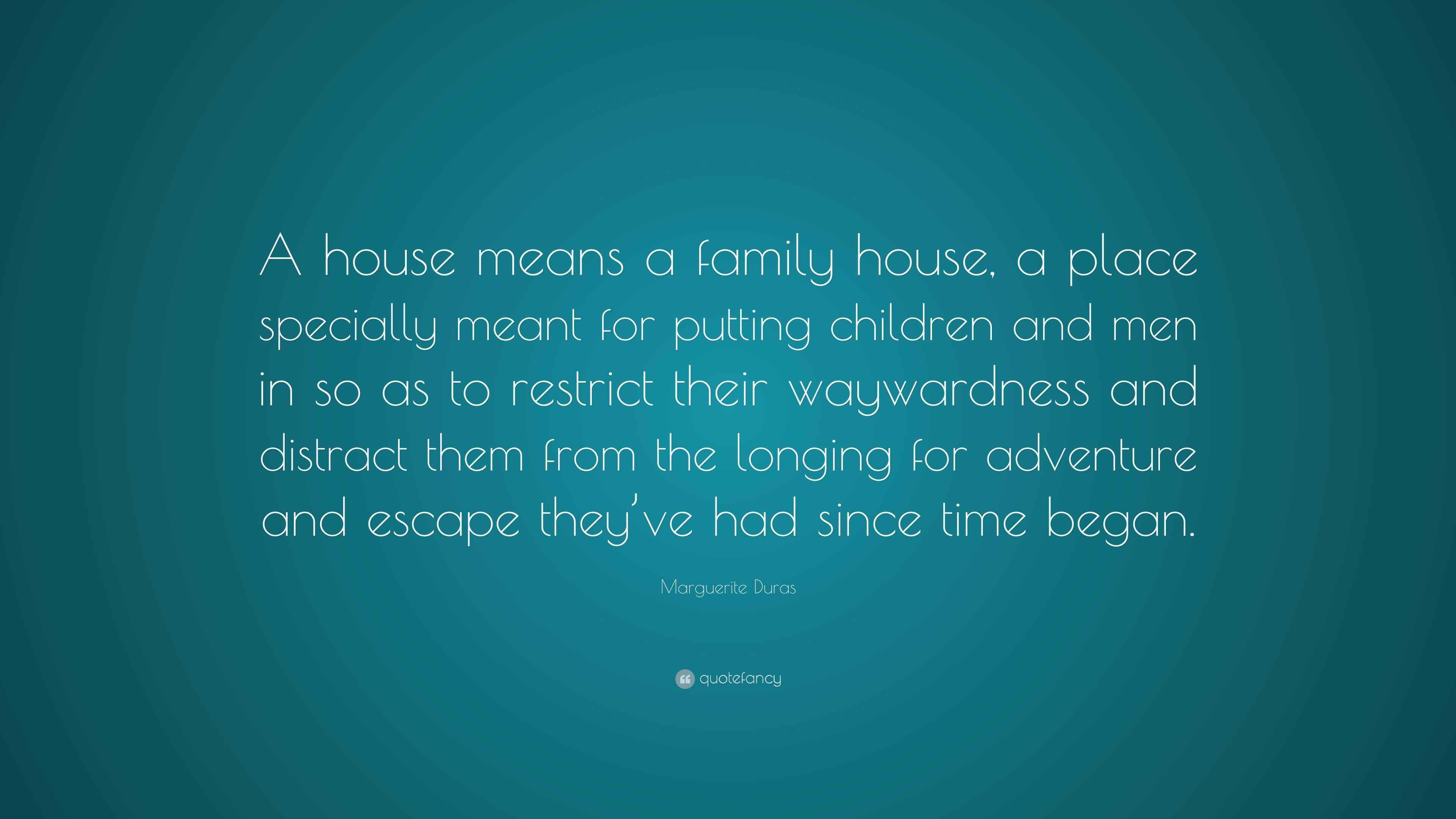 Marguerite Duras Quote: “A house means a family house, a place ...