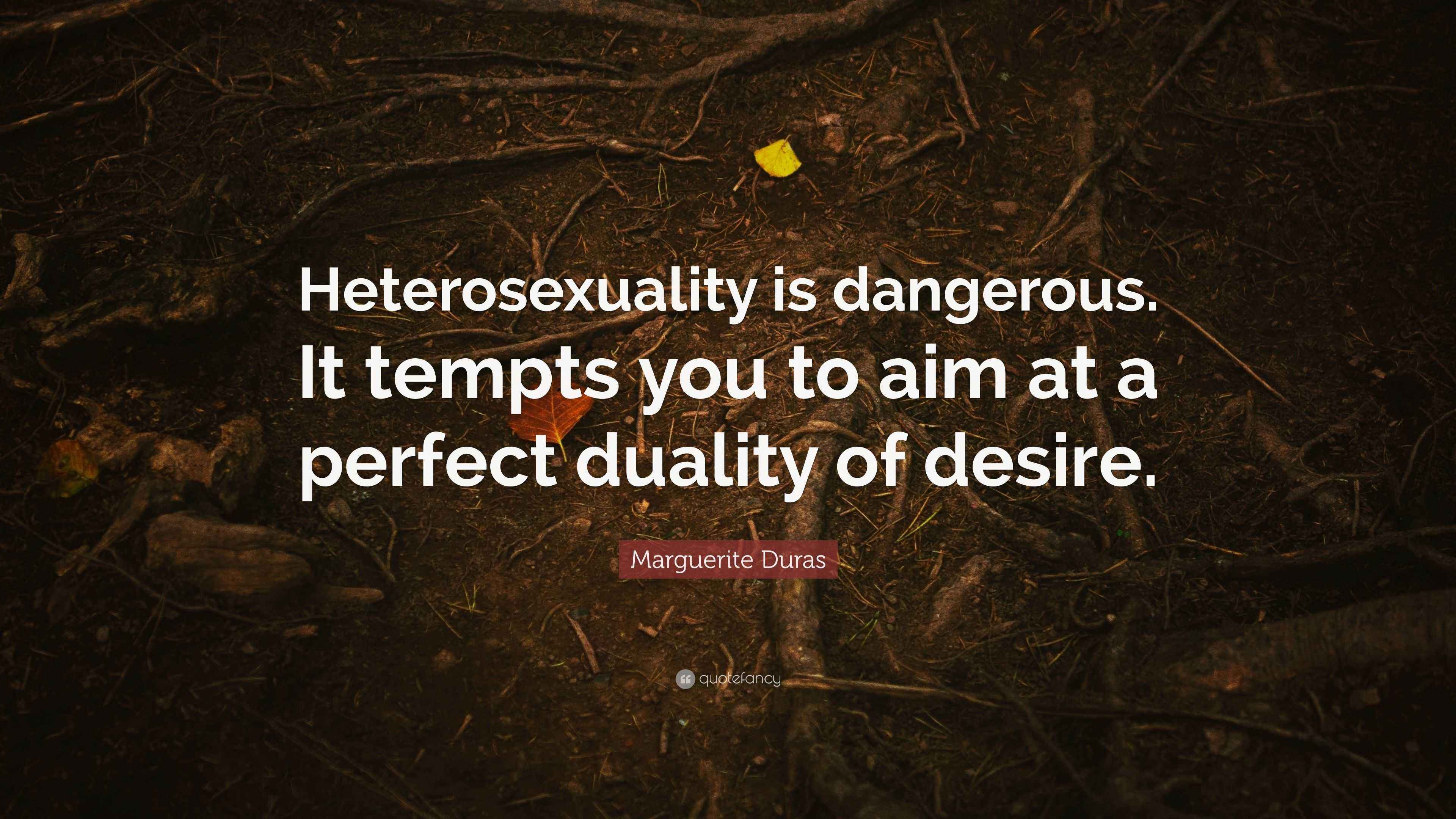Marguerite Duras Quote: “Heterosexuality is dangerous. It tempts you to ...