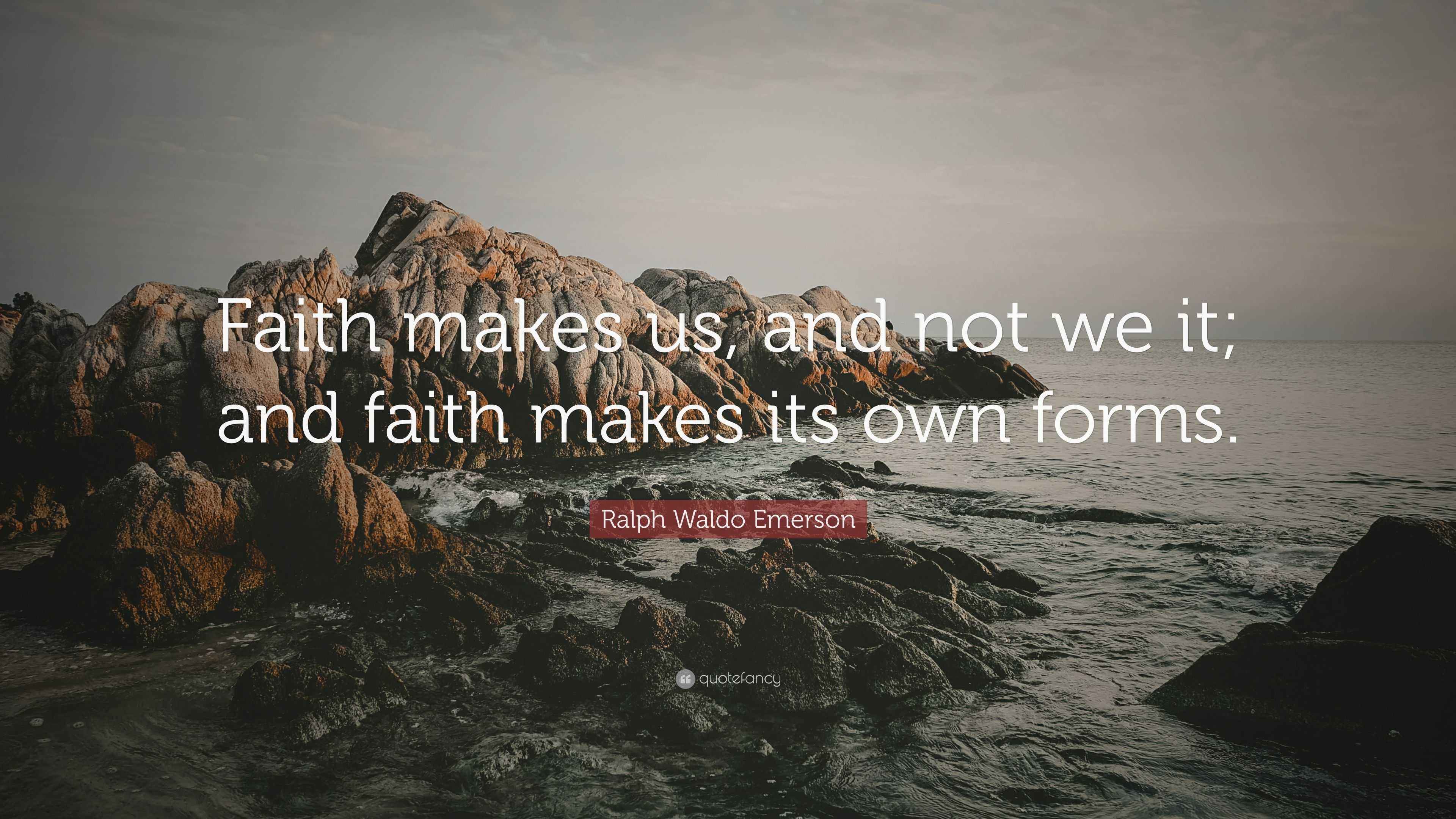 Ralph Waldo Emerson Quote: “Faith makes us, and not we it; and faith ...