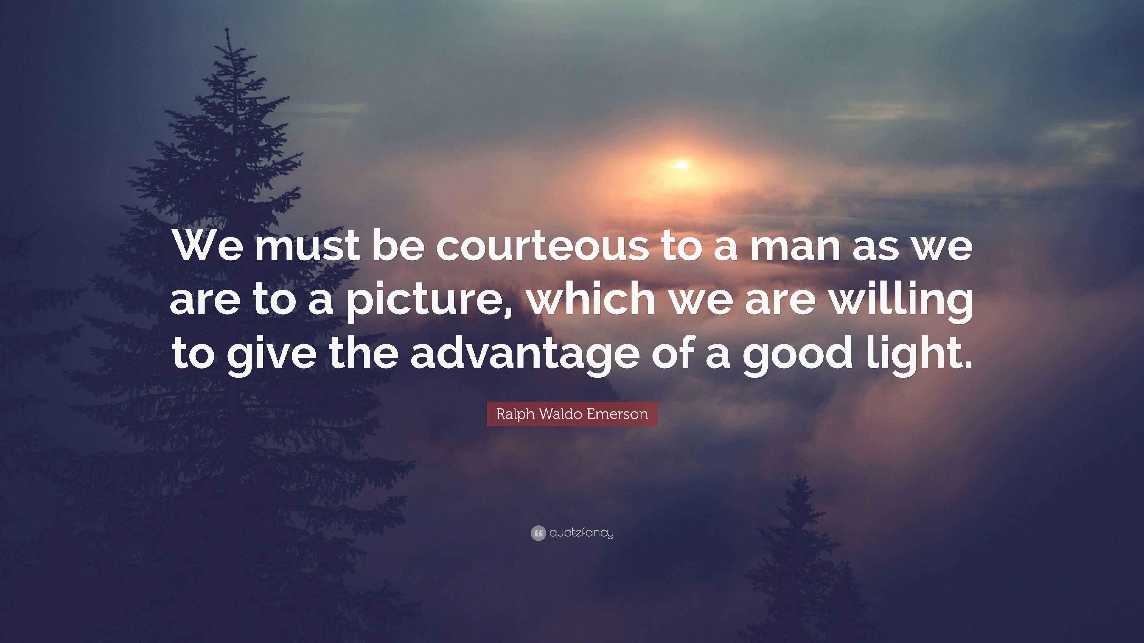 Ralph Waldo Emerson Quote: “We must be courteous to a man as we are to ...