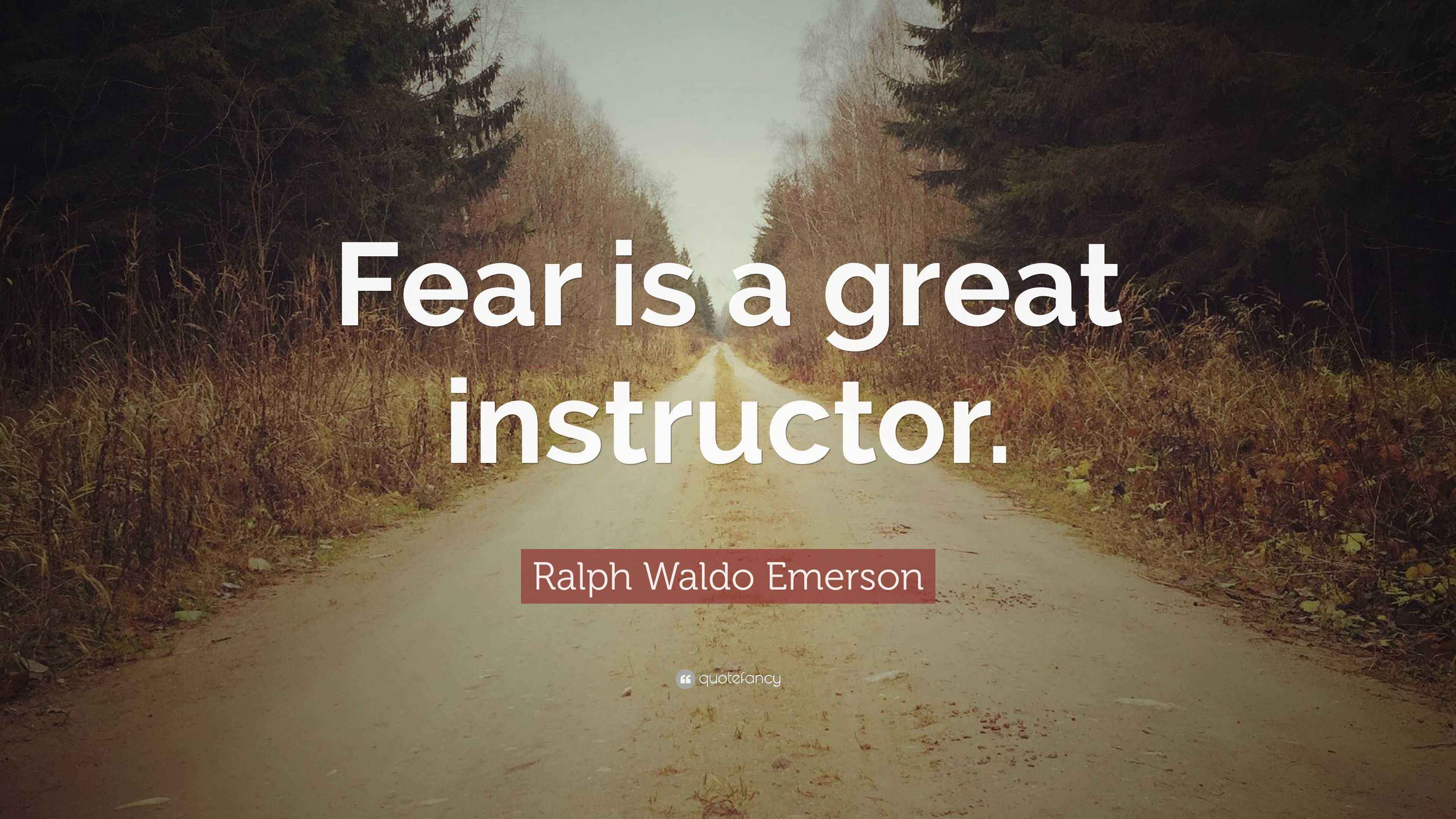 Ralph Waldo Emerson Quote: “Fear is a great instructor.”