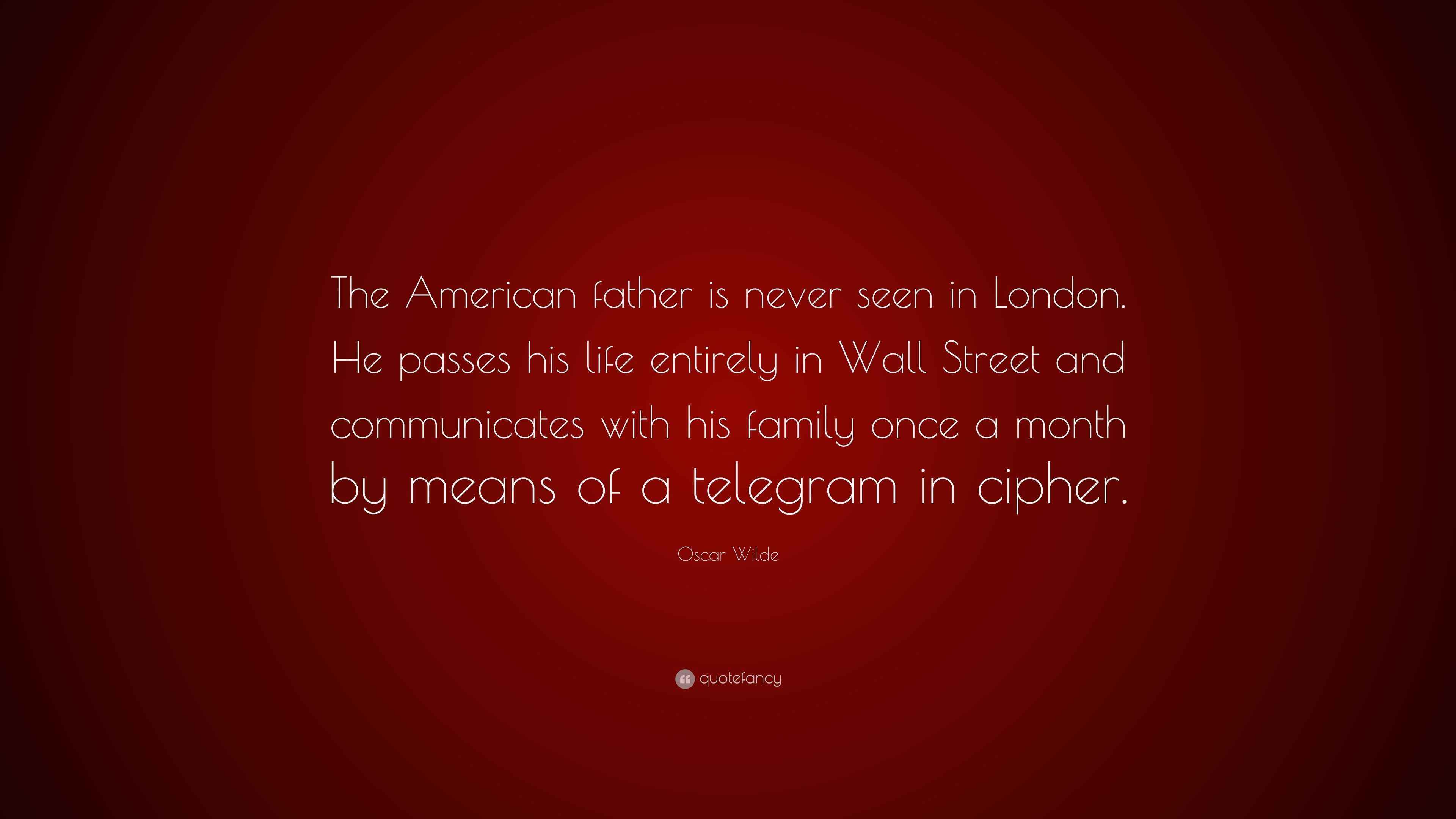 Oscar Wilde Quote: “The American father is never seen in London. He ...