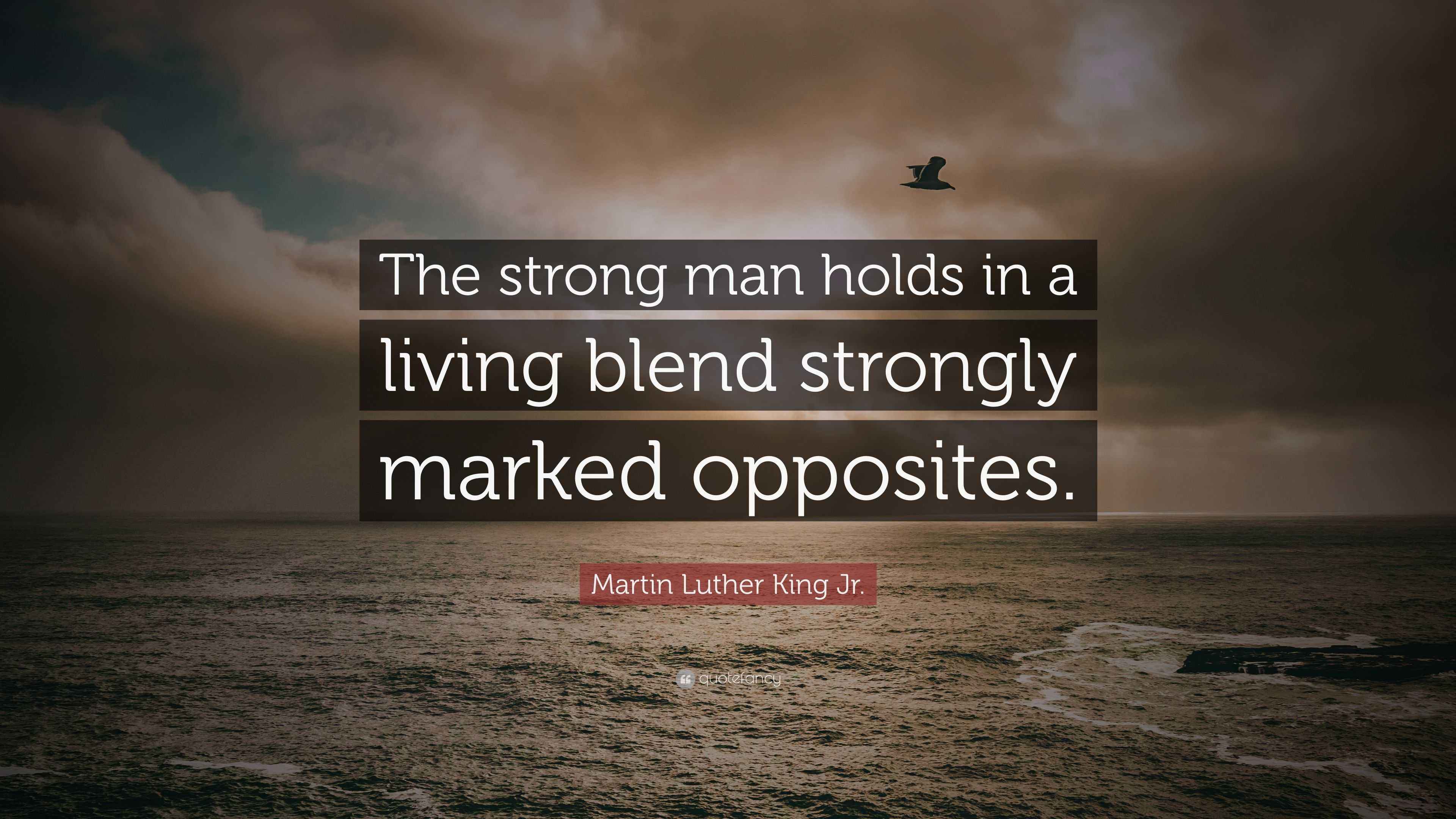 Martin Luther King Jr. Quote: “The strong man holds in a living blend ...