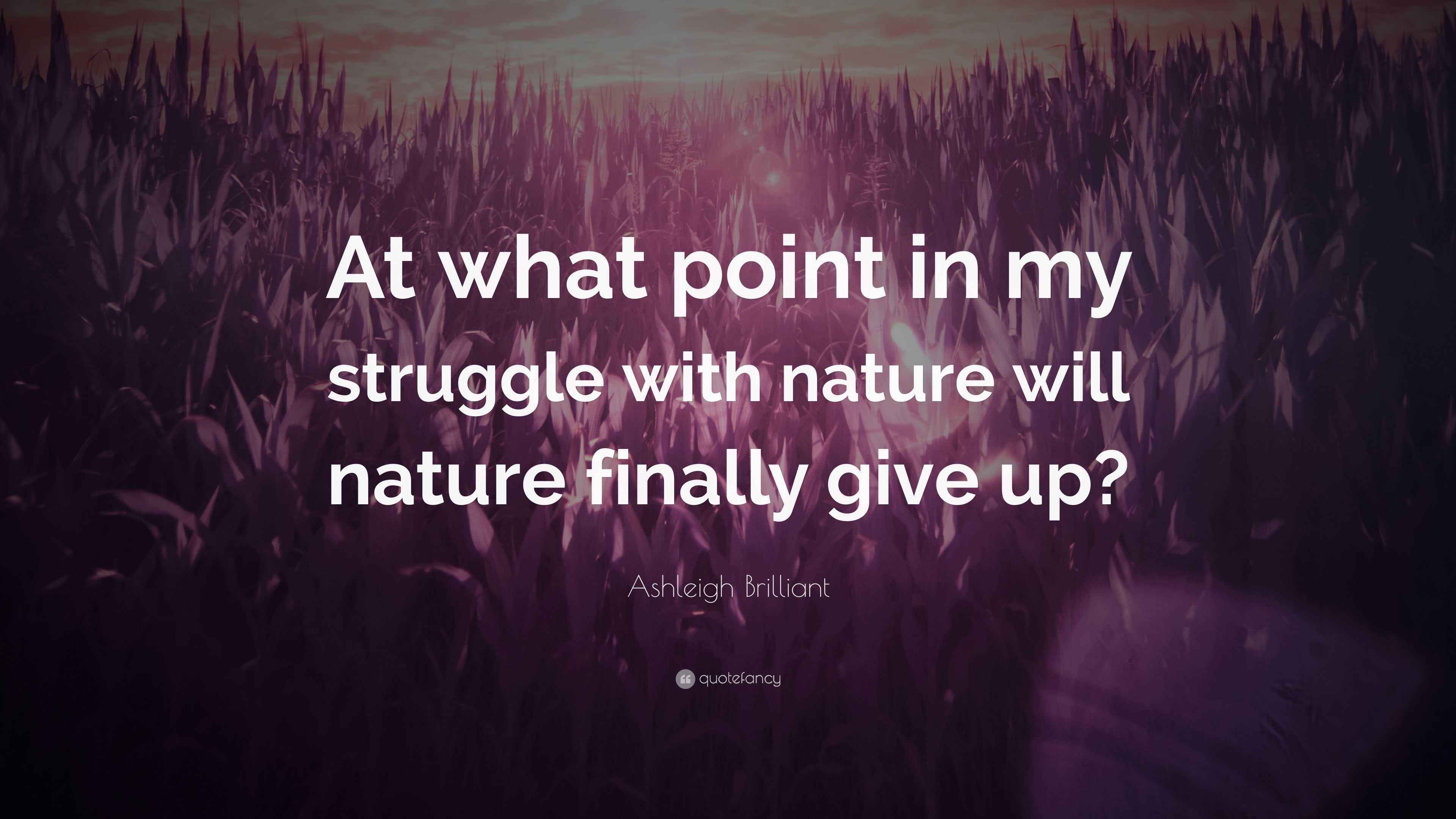 Ashleigh Brilliant Quote: “At what point in my struggle with nature ...