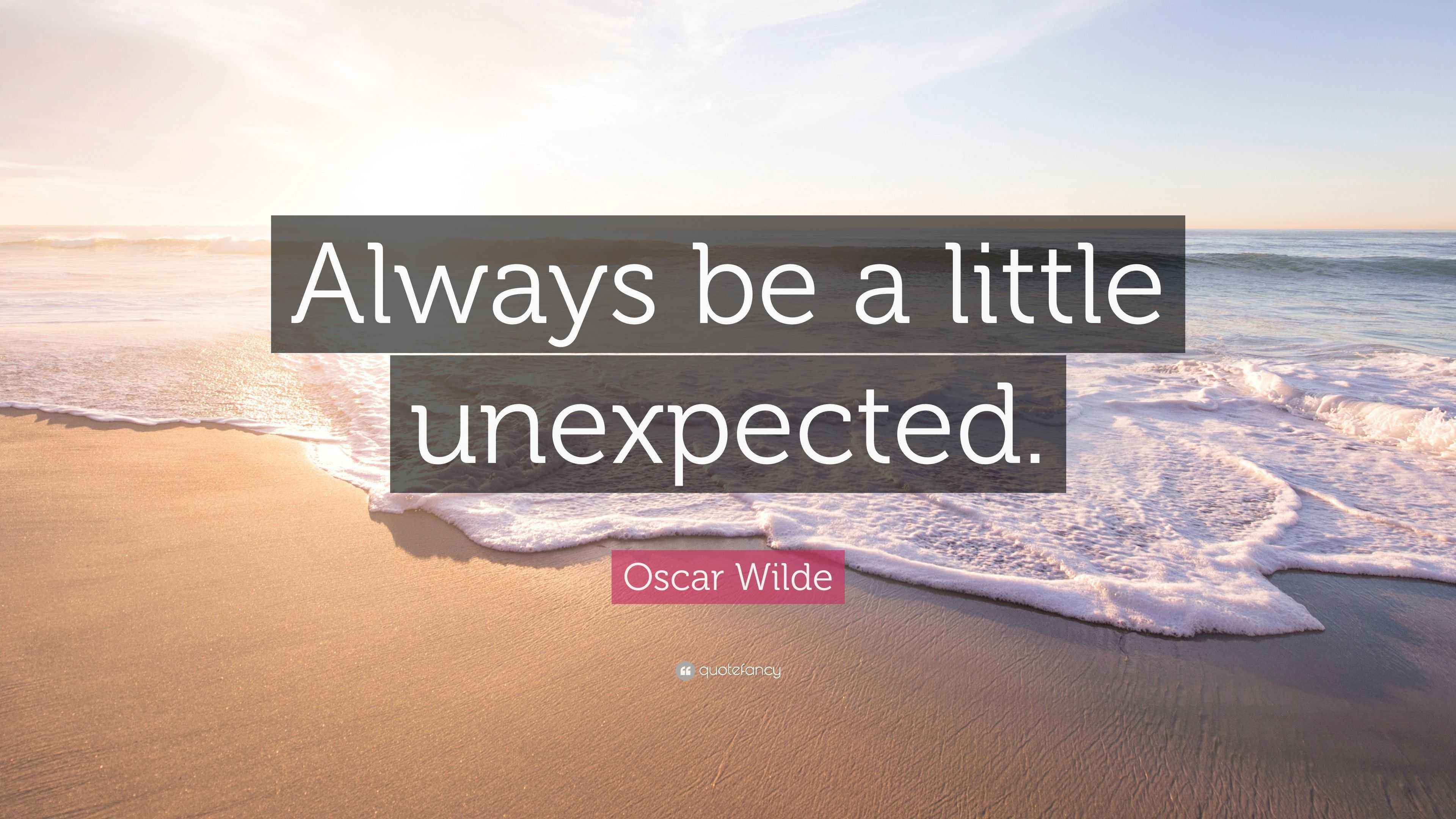 Oscar Wilde Quote: “Always be a little unexpected.”