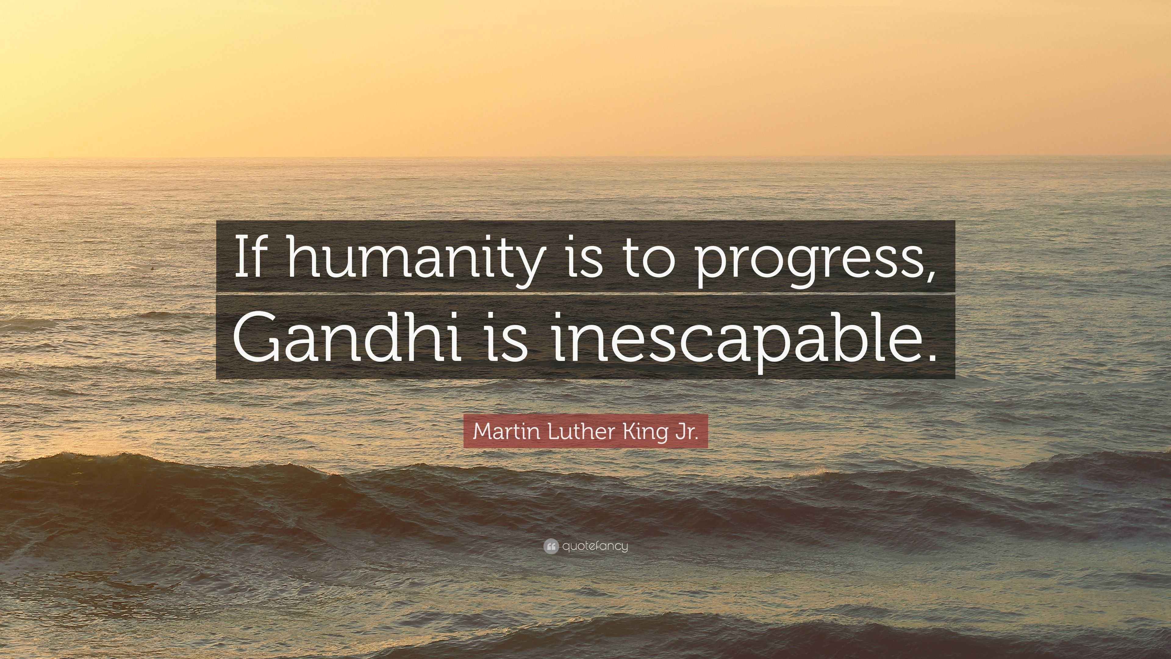Martin Luther King Jr. Quote: “If humanity is to progress, Gandhi is ...