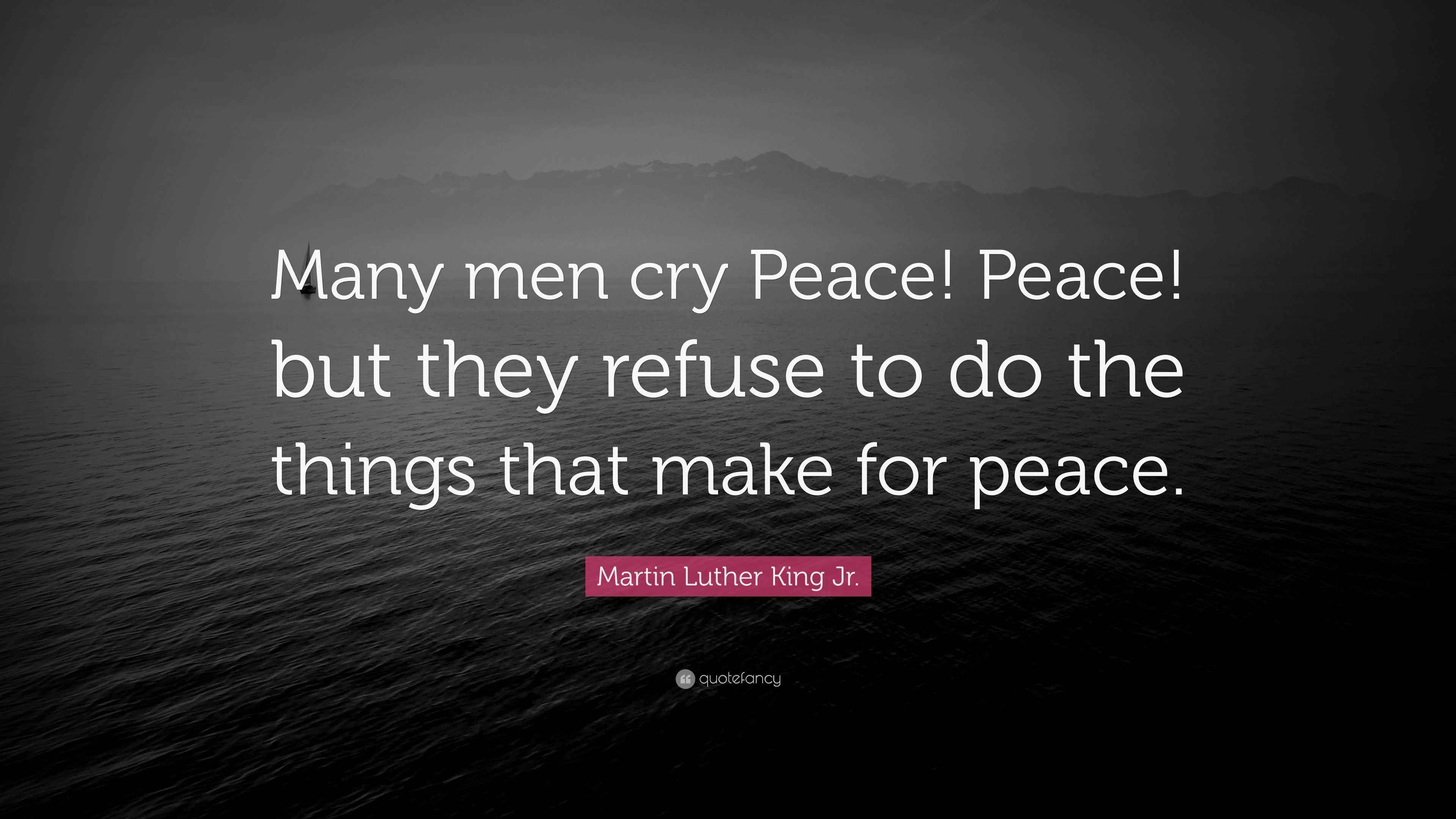 Martin Luther King Jr. Quote: “Many men cry Peace! Peace! but they ...