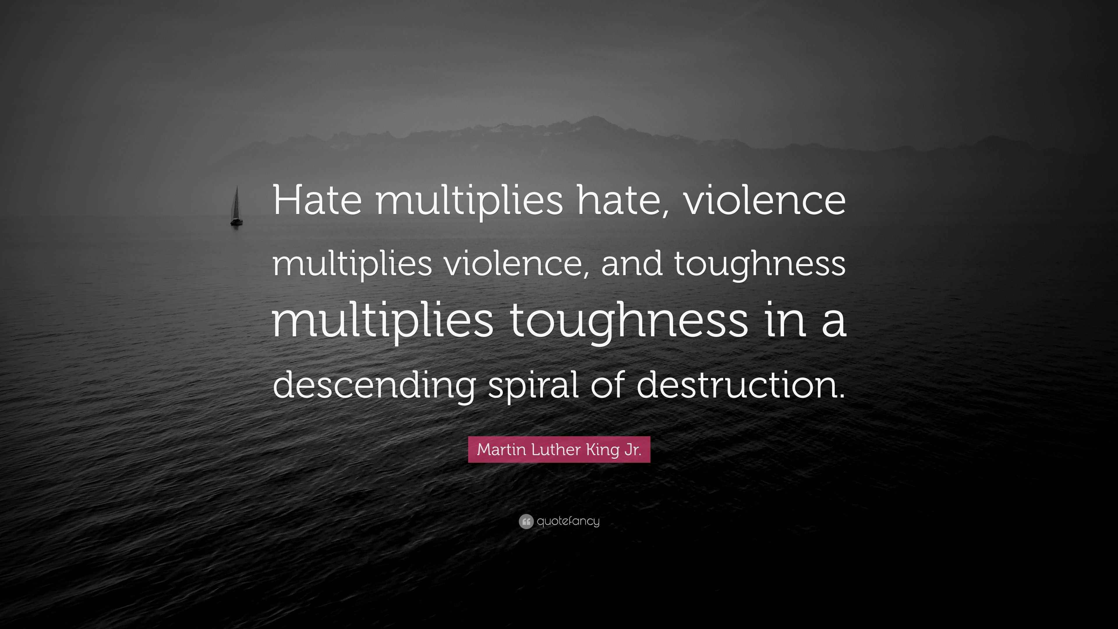 Martin Luther King Jr. Quote: “Hate multiplies hate, violence ...