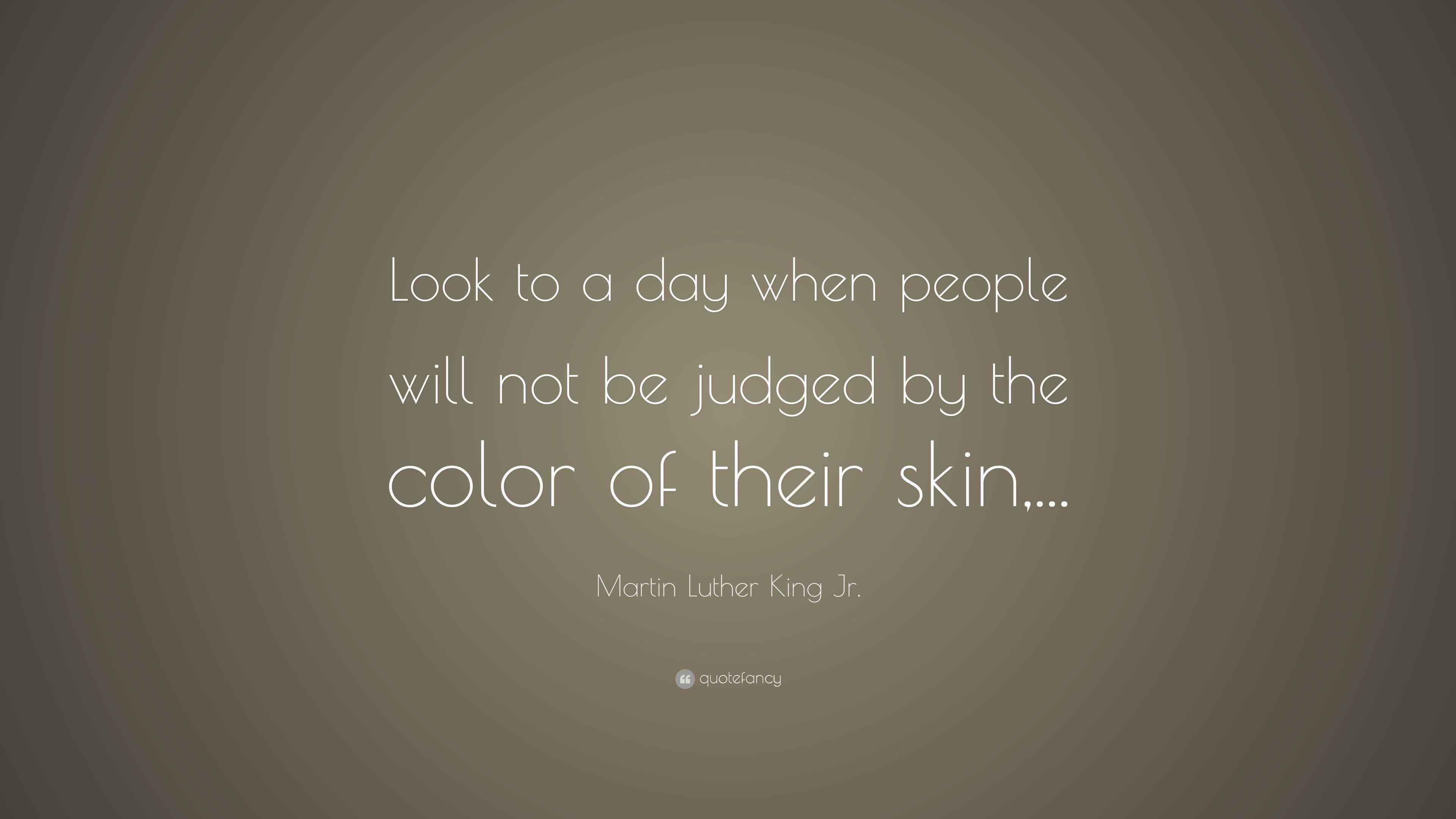 Martin Luther King Jr. Quote: “Look to a day when people will not be ...