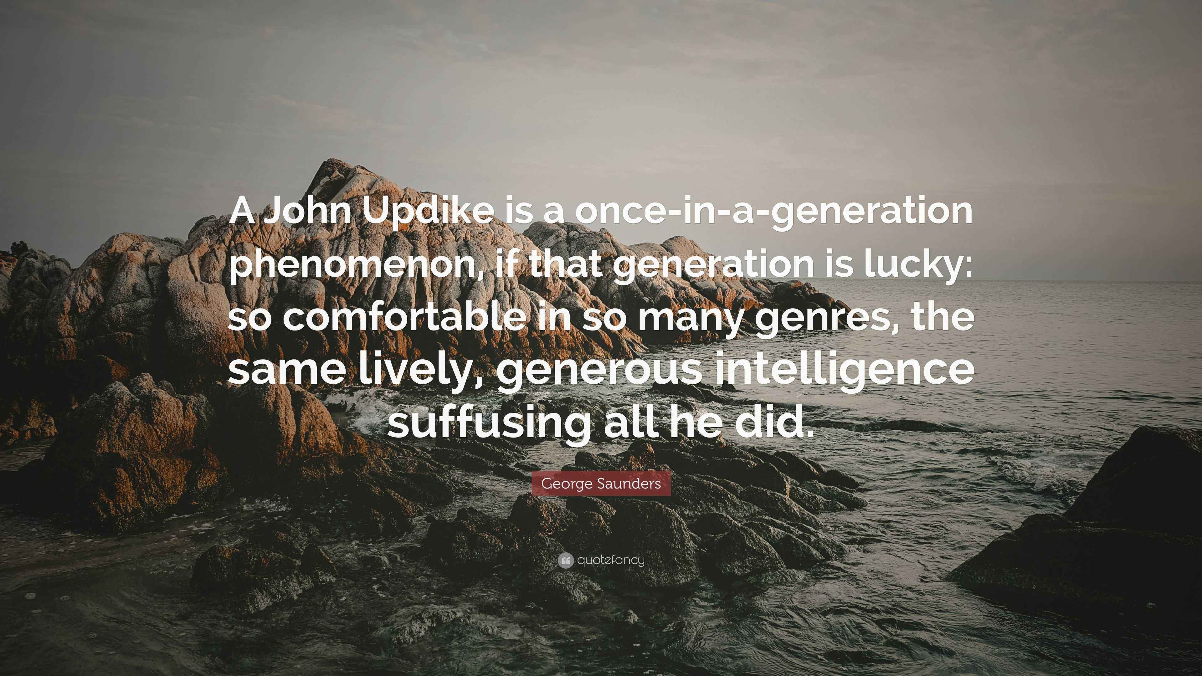 George Saunders Quote: “A John Updike is a once-in-a-generation ...