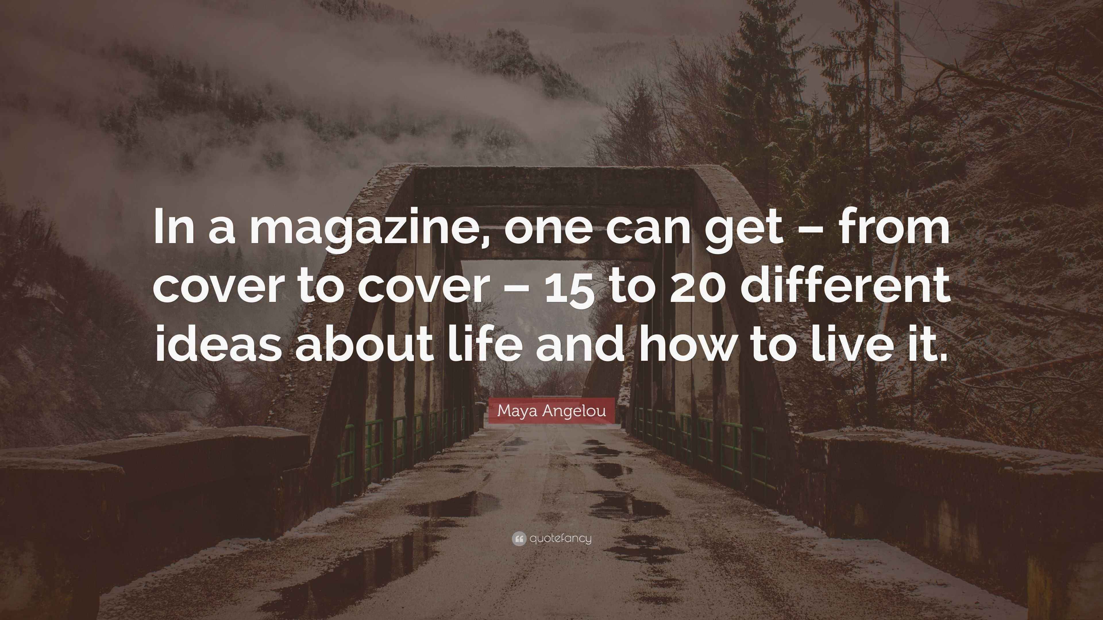 Maya Angelou Quote: “In a magazine, one can get – from cover to cover ...