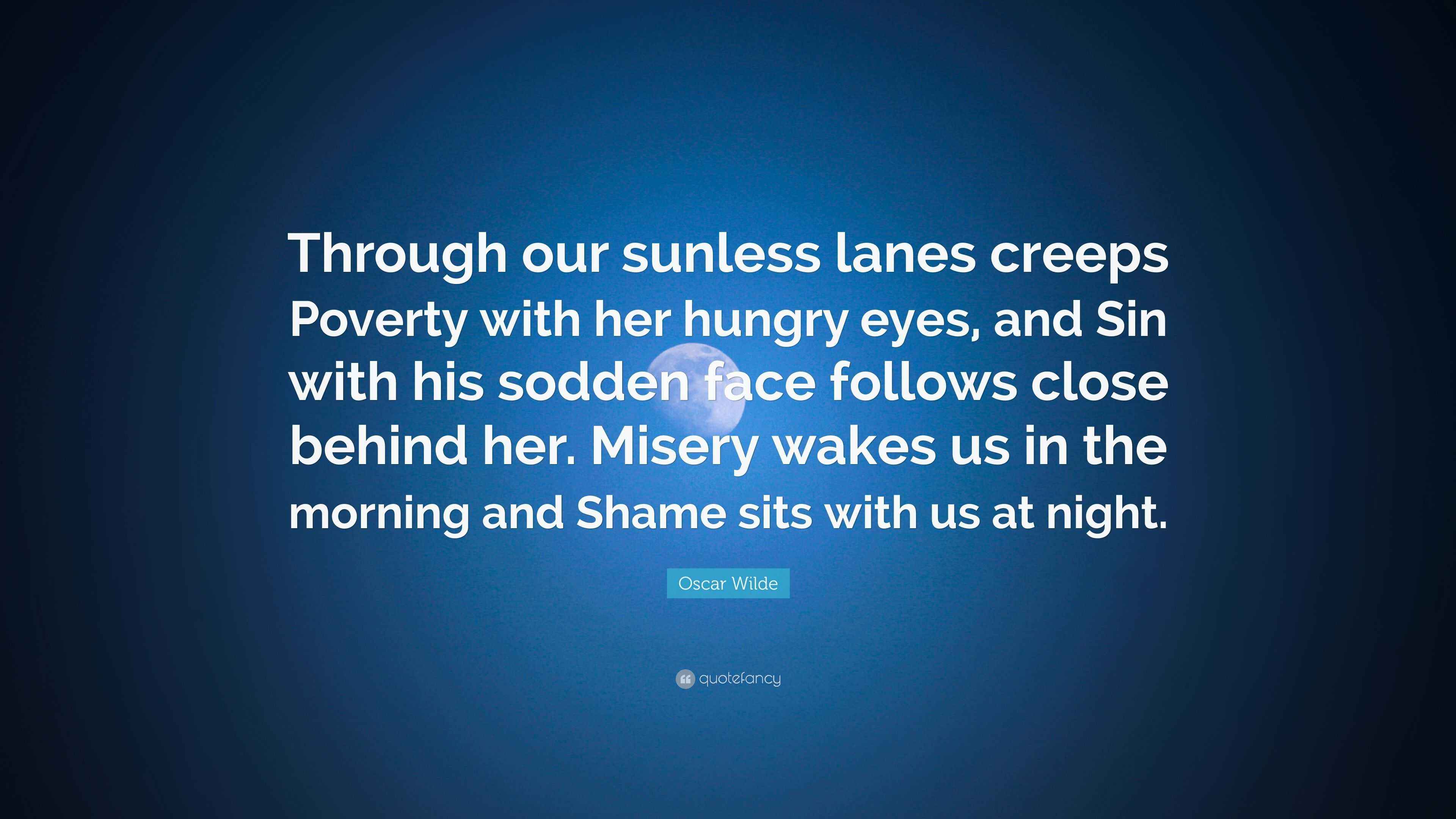 Oscar Wilde Quote: “Through our sunless lanes creeps Poverty with her ...