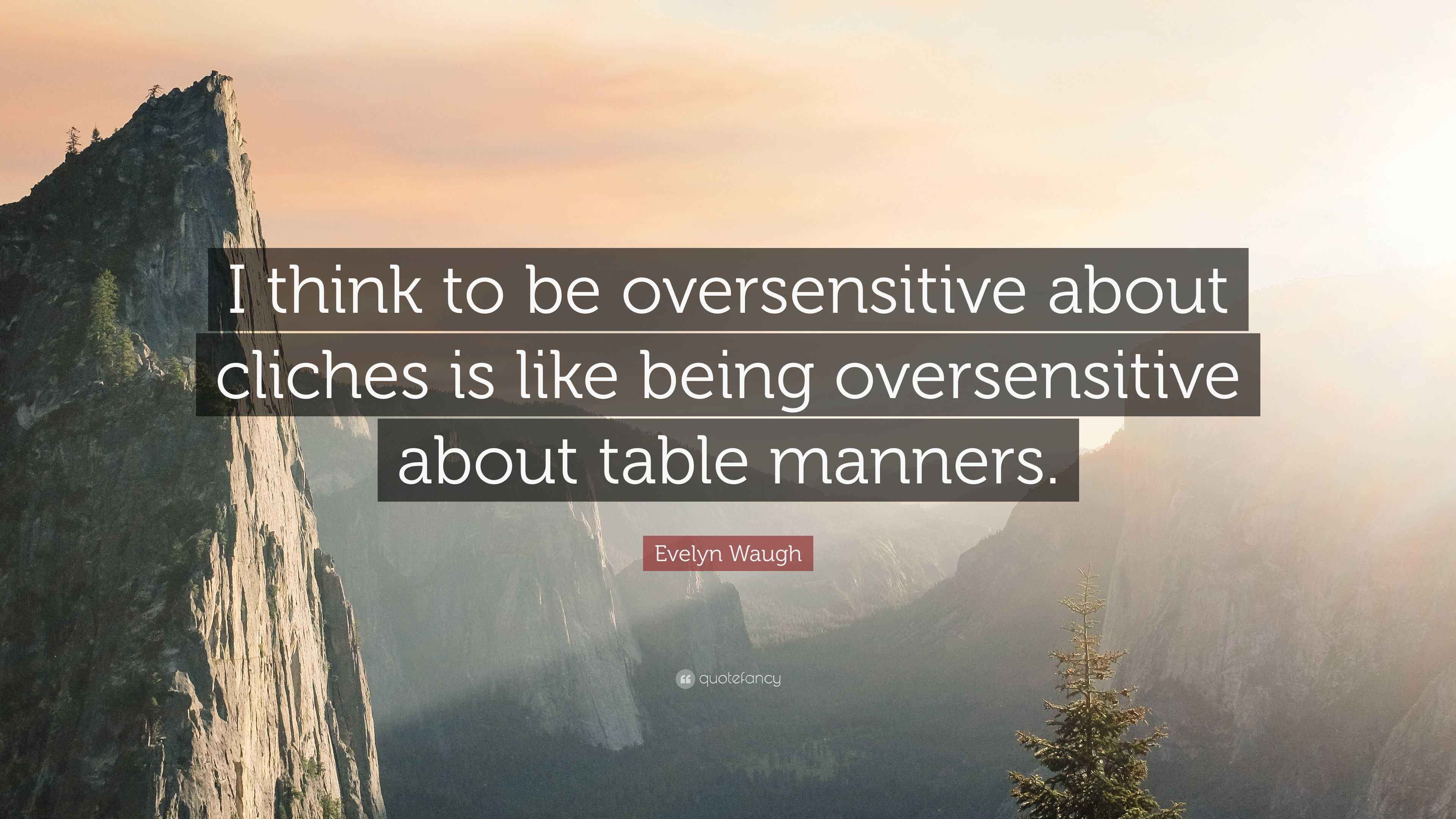 Evelyn Waugh Quote: “I think to be oversensitive about cliches is like ...