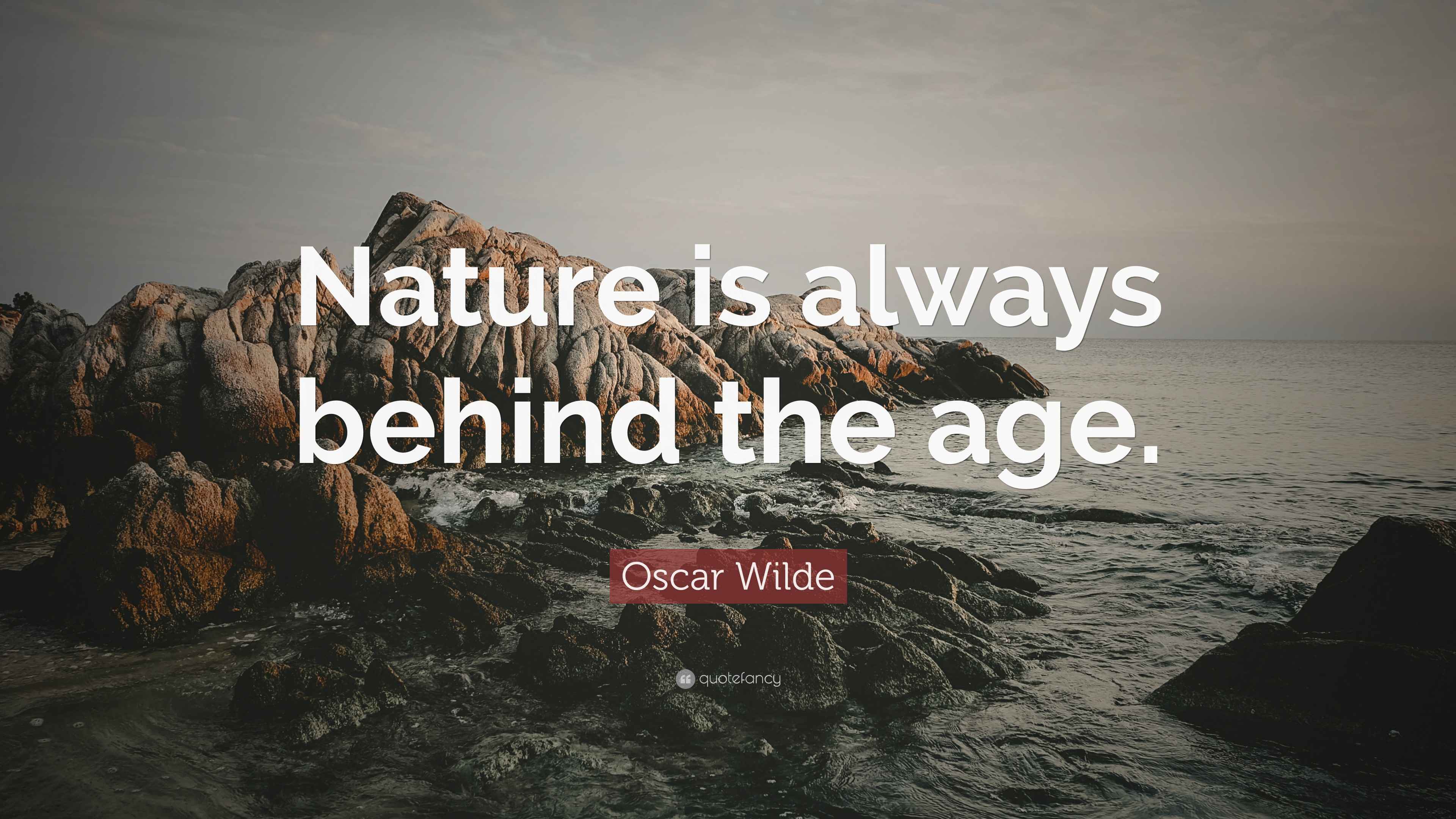 Oscar Wilde Quote: “Nature is always behind the age.”