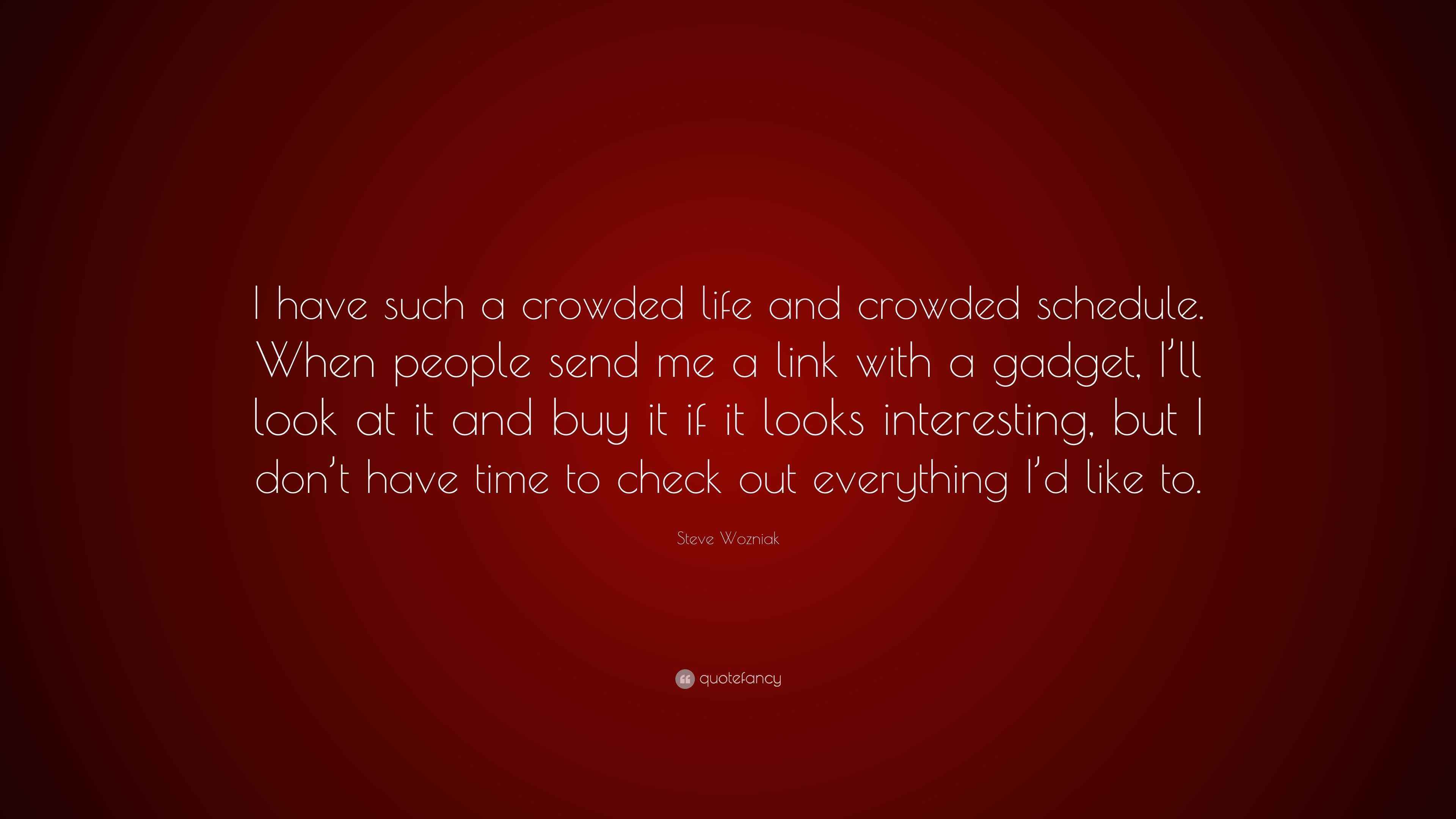 Steve Wozniak Quote: “I have such a crowded life and crowded schedule ...