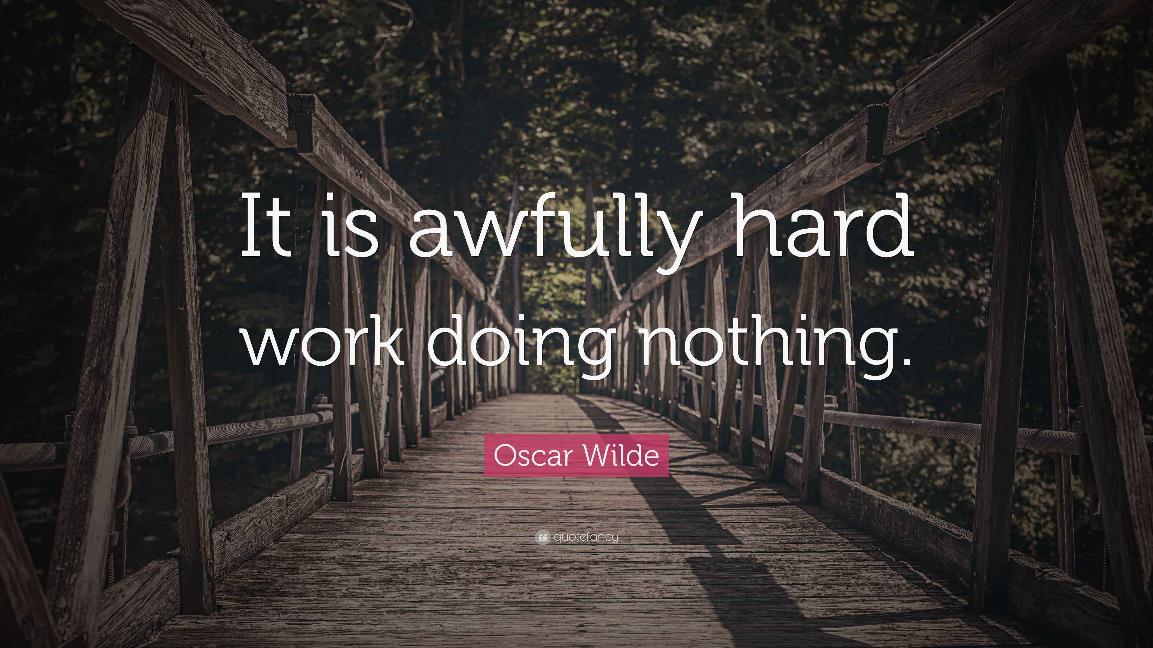 Oscar Wilde Quote: “It is awfully hard work doing nothing.”