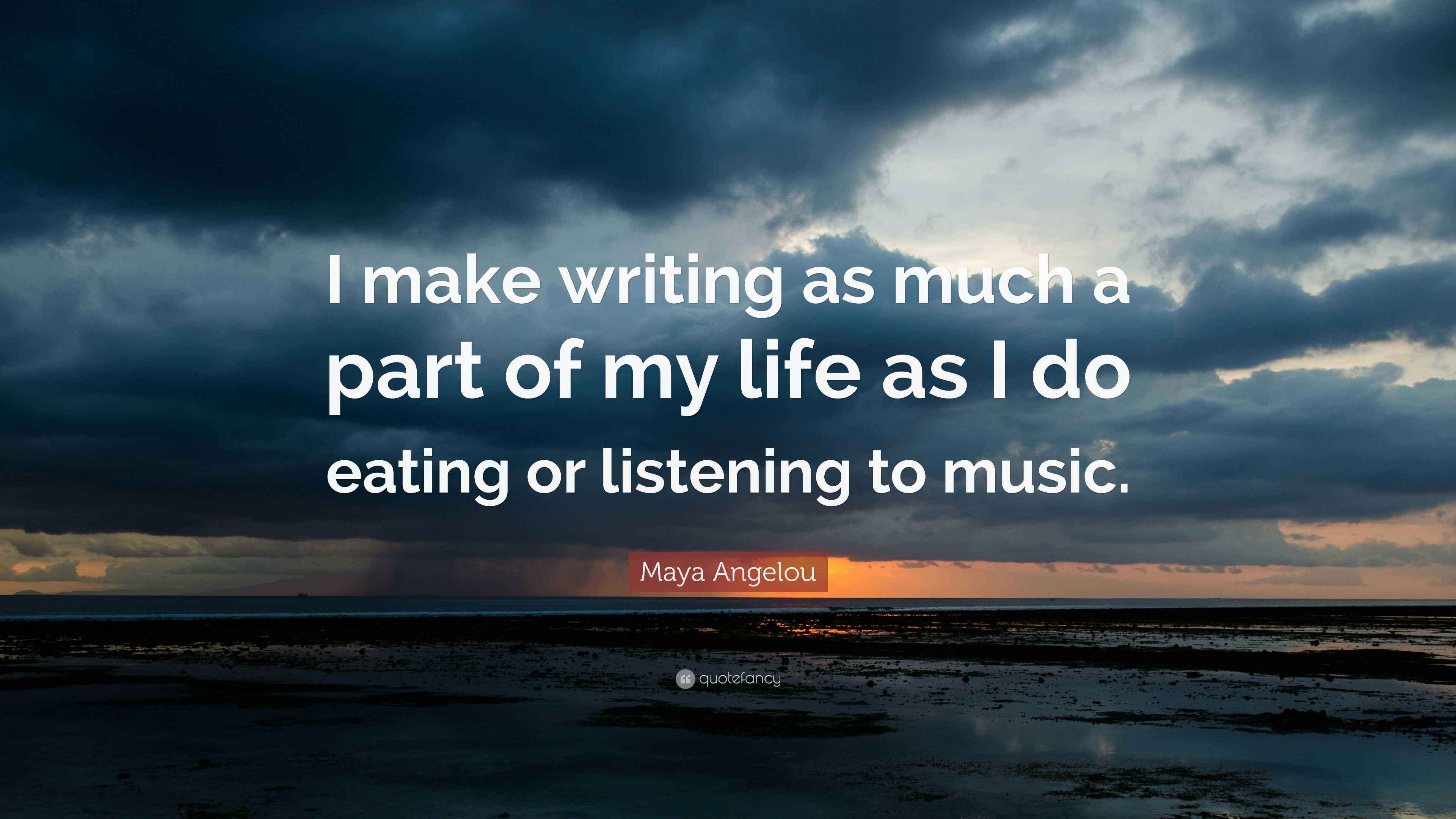 Maya Angelou Quote: “I make writing as much a part of my life as I do ...