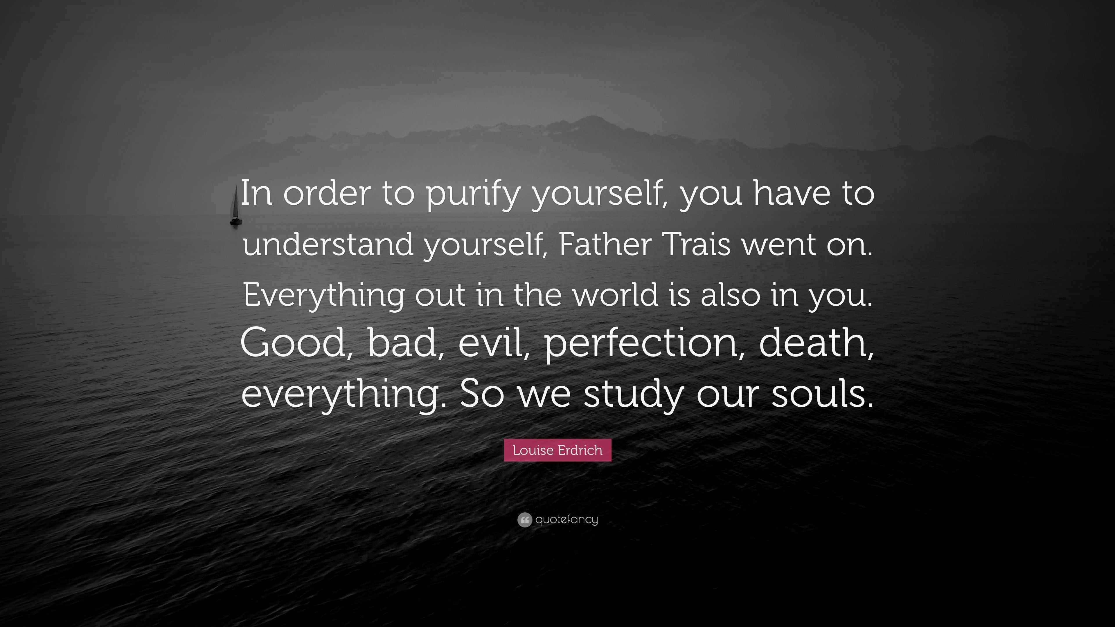 Louise Erdrich Quote: “In order to purify yourself, you have to ...